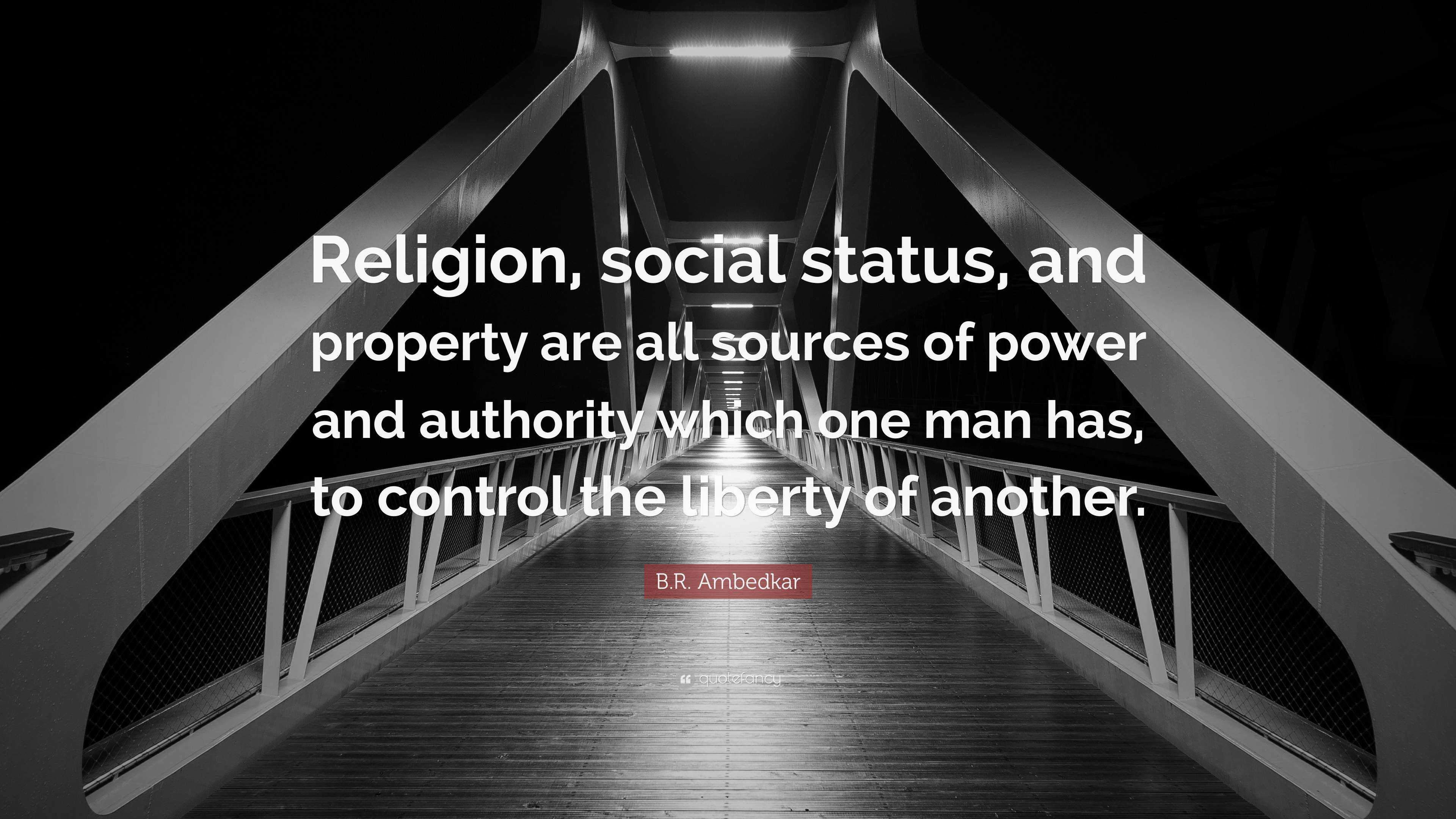 B.R. Ambedkar Quote: “Religion, social status, and property are all ...