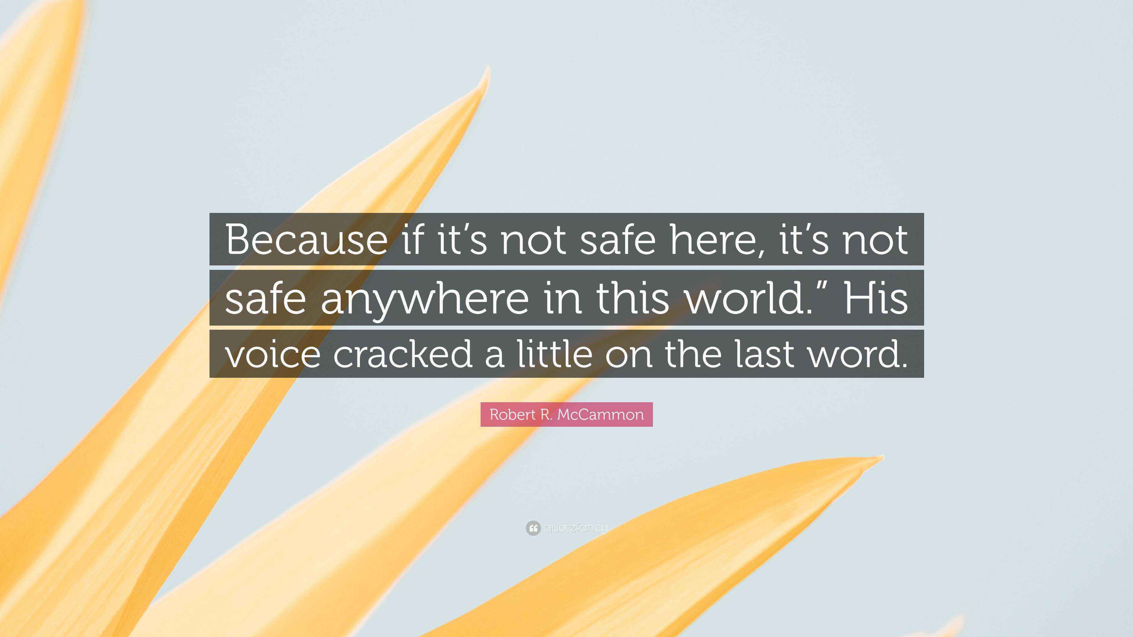 Robert R. McCammon Quote: “Because if it’s not safe here, it’s not safe ...