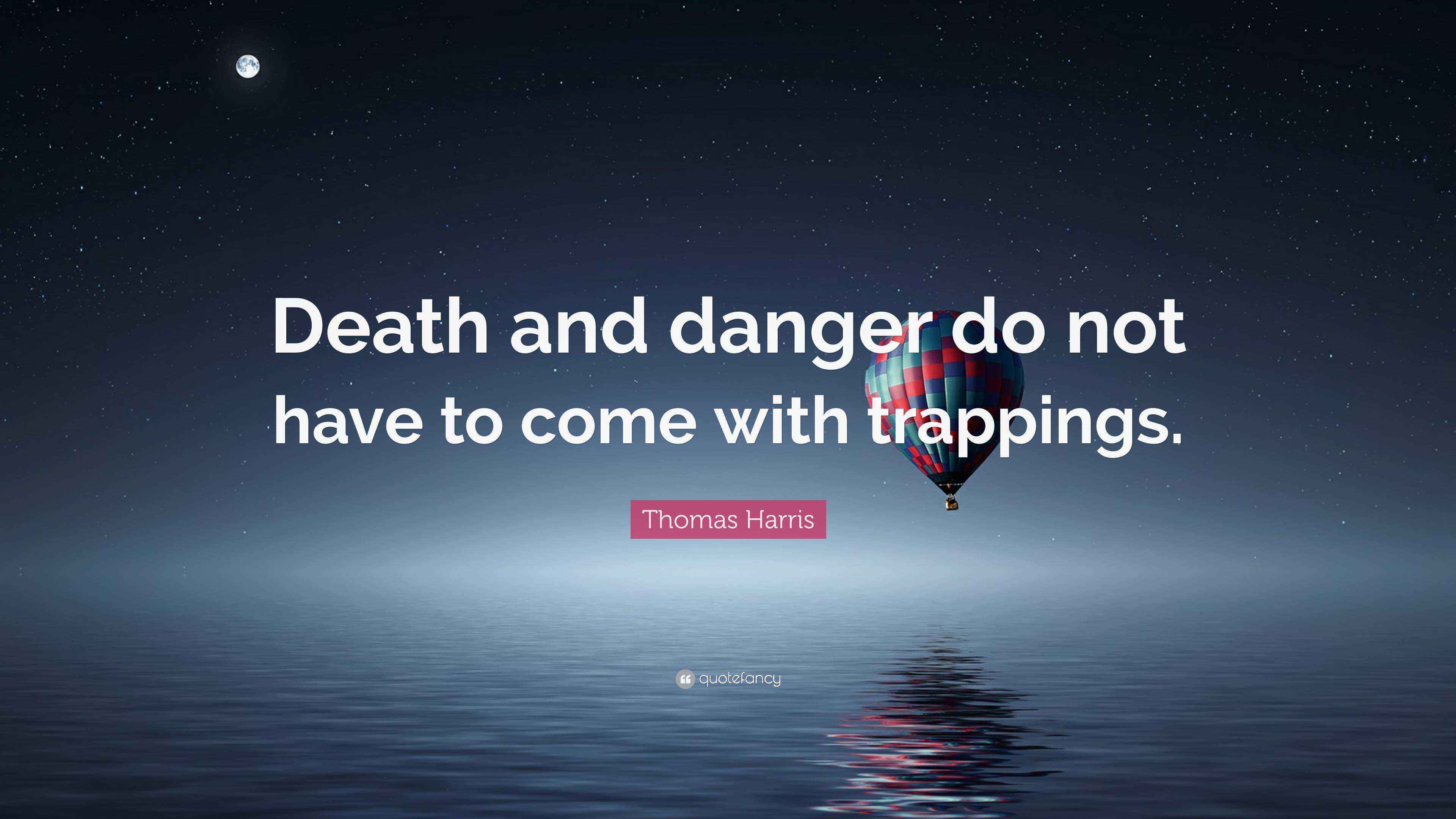 Thomas Harris Quote: “Death and danger do not have to come with trappings.”