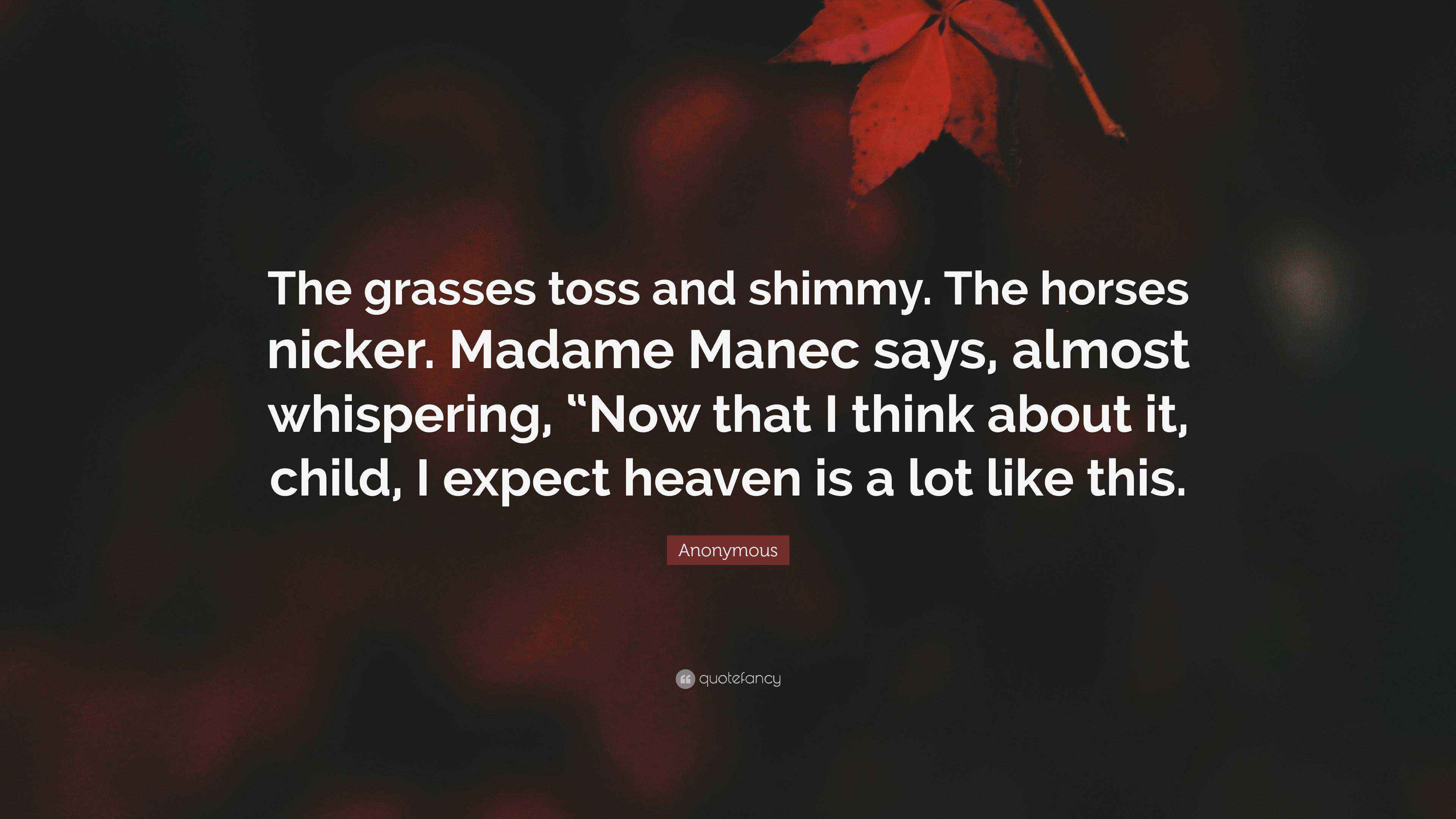 Anonymous Quote: “The grasses toss and shimmy. The horses nicker ...