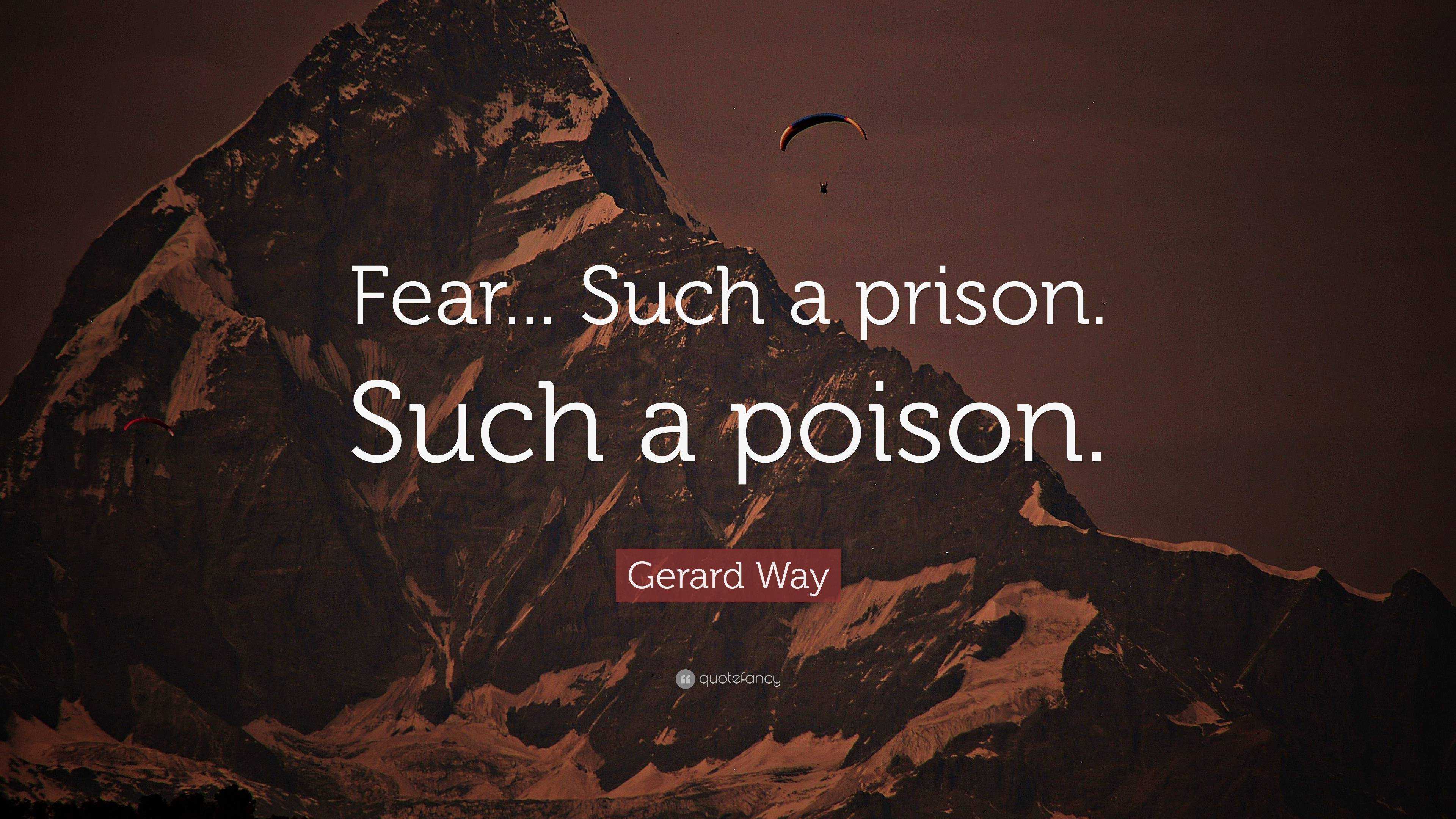 Gerard Way Quote: “Fear... Such a prison. Such a poison.”