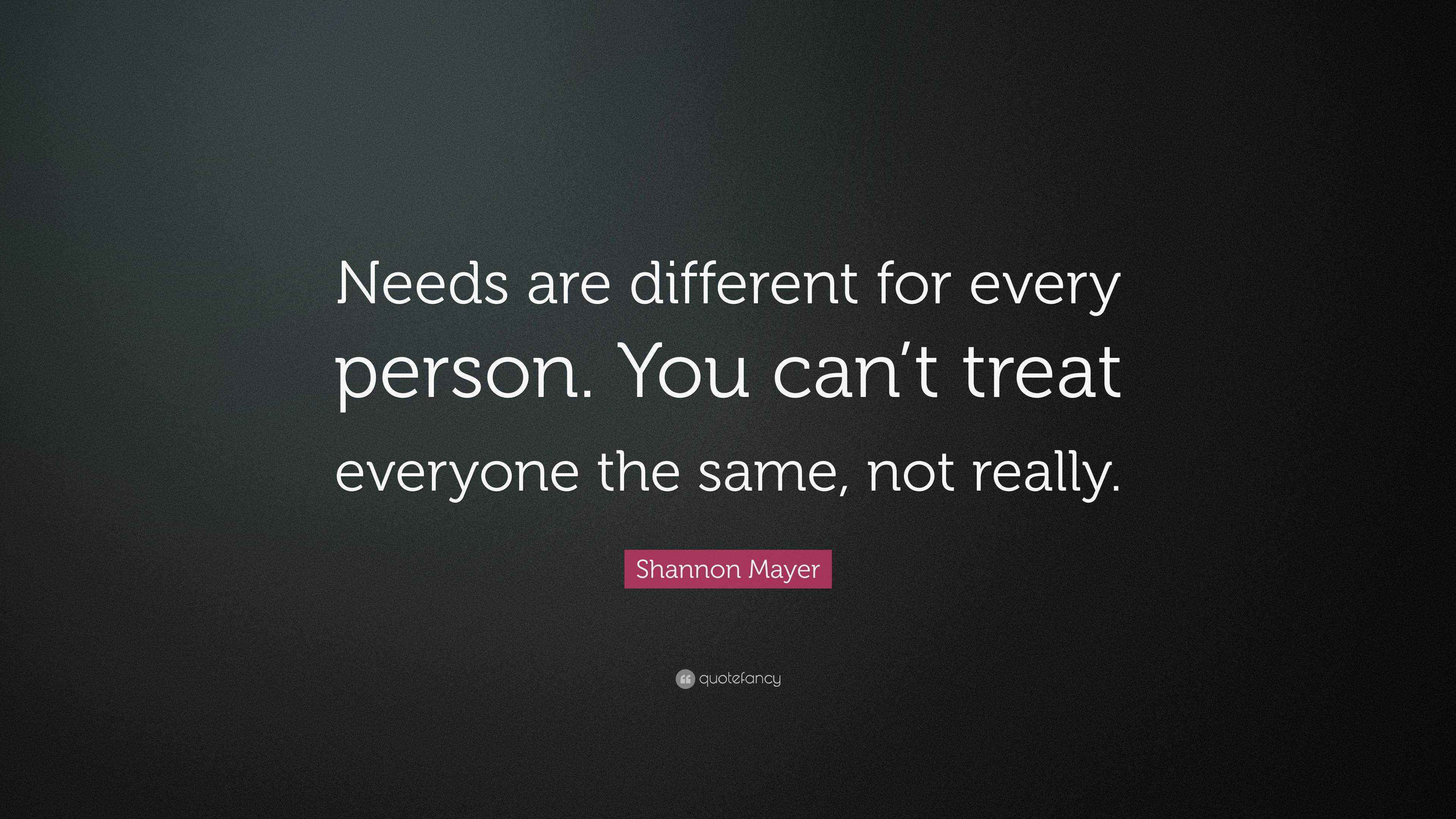 Shannon Mayer Quote: “Needs are different for every person. You can’t ...