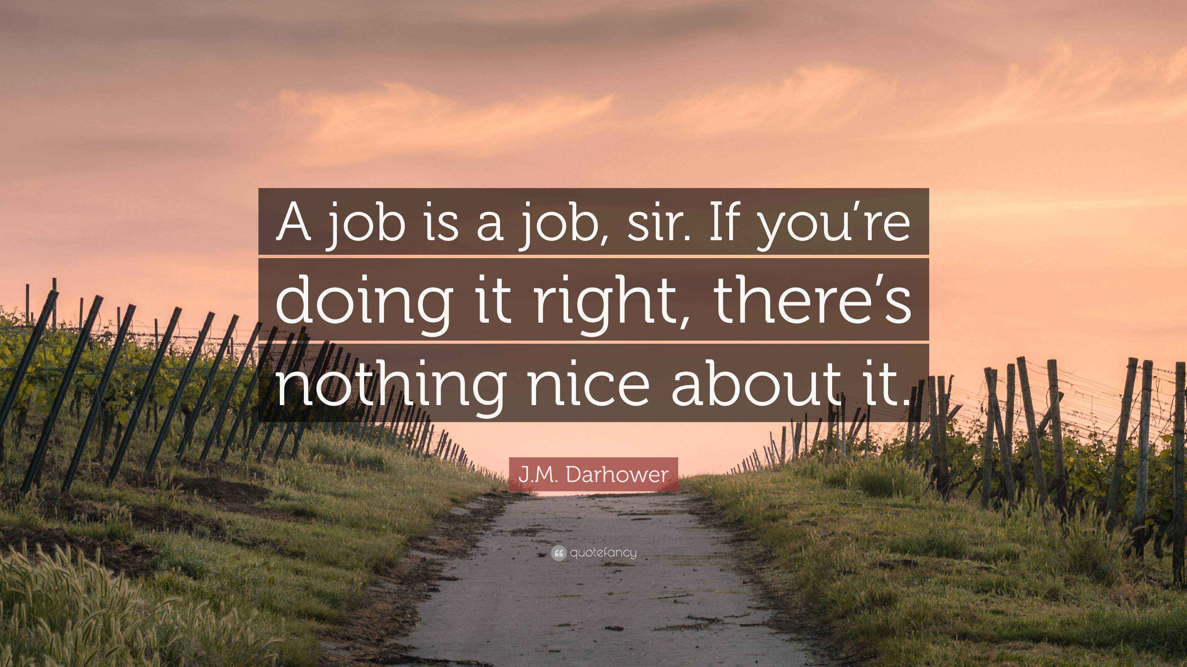 J.M. Darhower Quote: “A job is a job, sir. If you’re doing it right ...