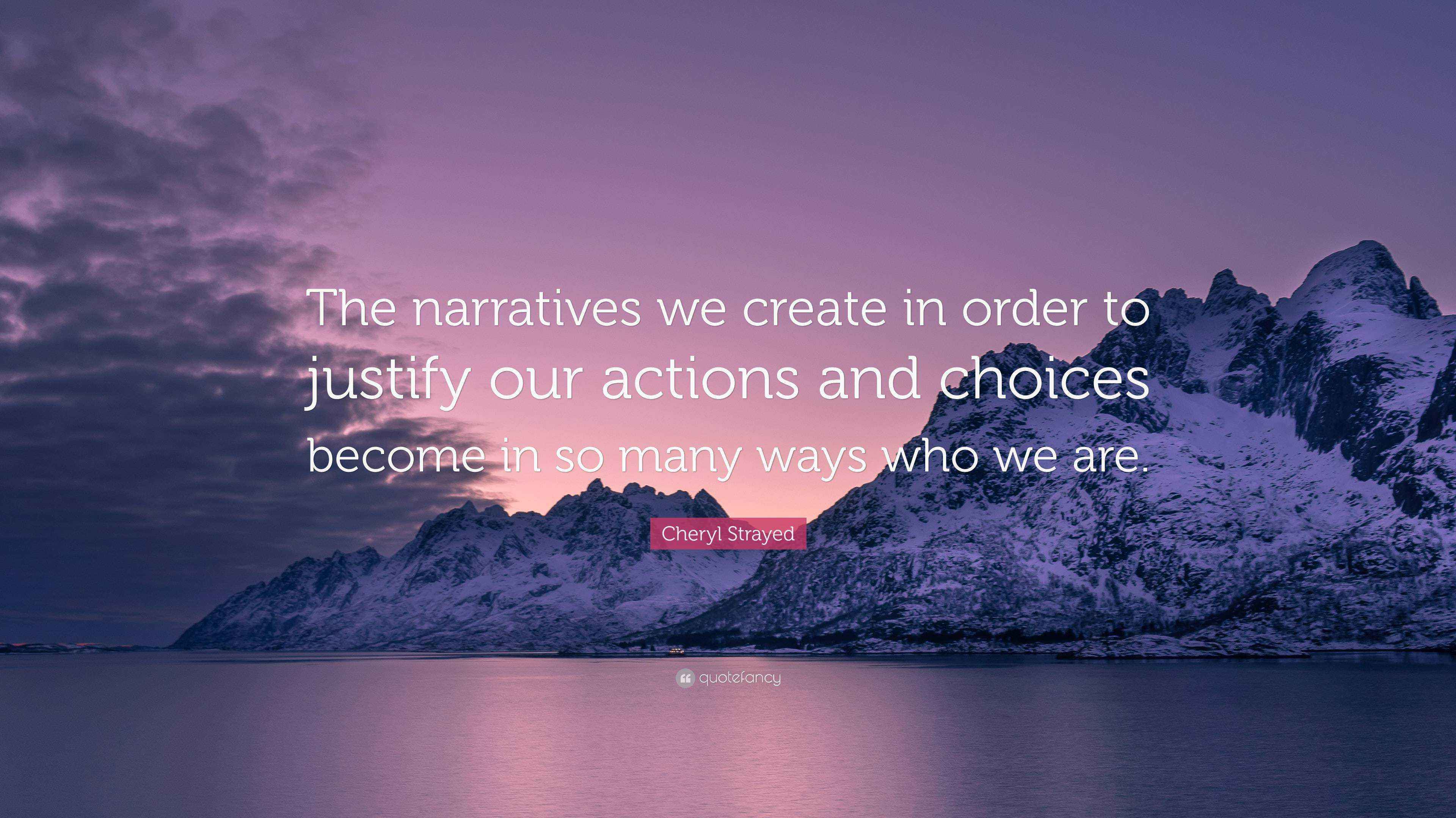 Cheryl Strayed Quote: “The narratives we create in order to justify our ...