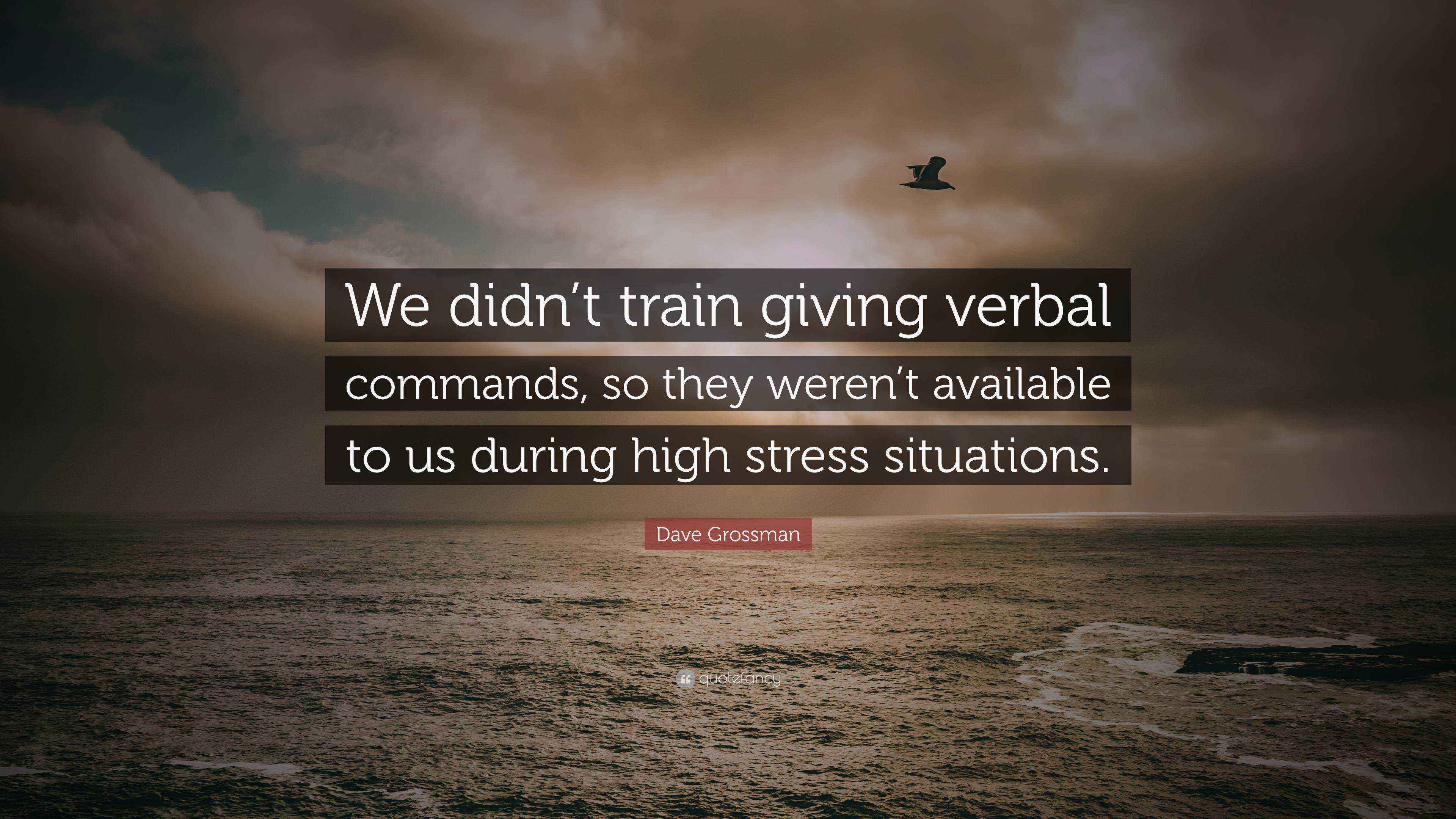 Dave Grossman Quote: “We didn’t train giving verbal commands, so they ...
