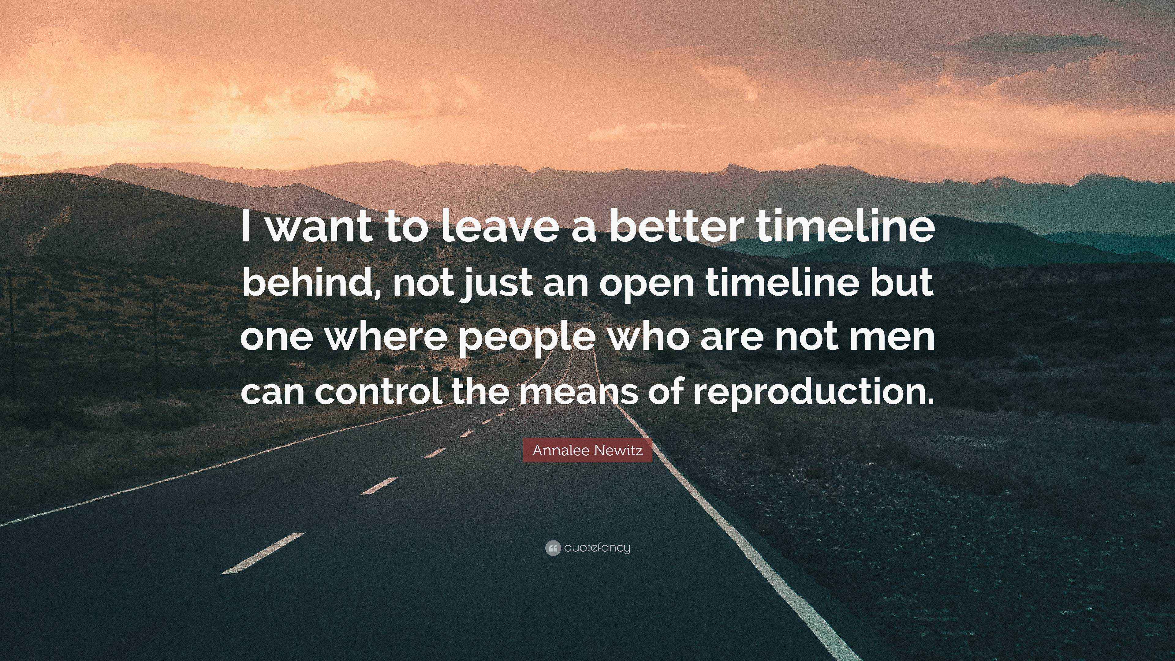 Annalee Newitz Quote: “I want to leave a better timeline behind, not ...
