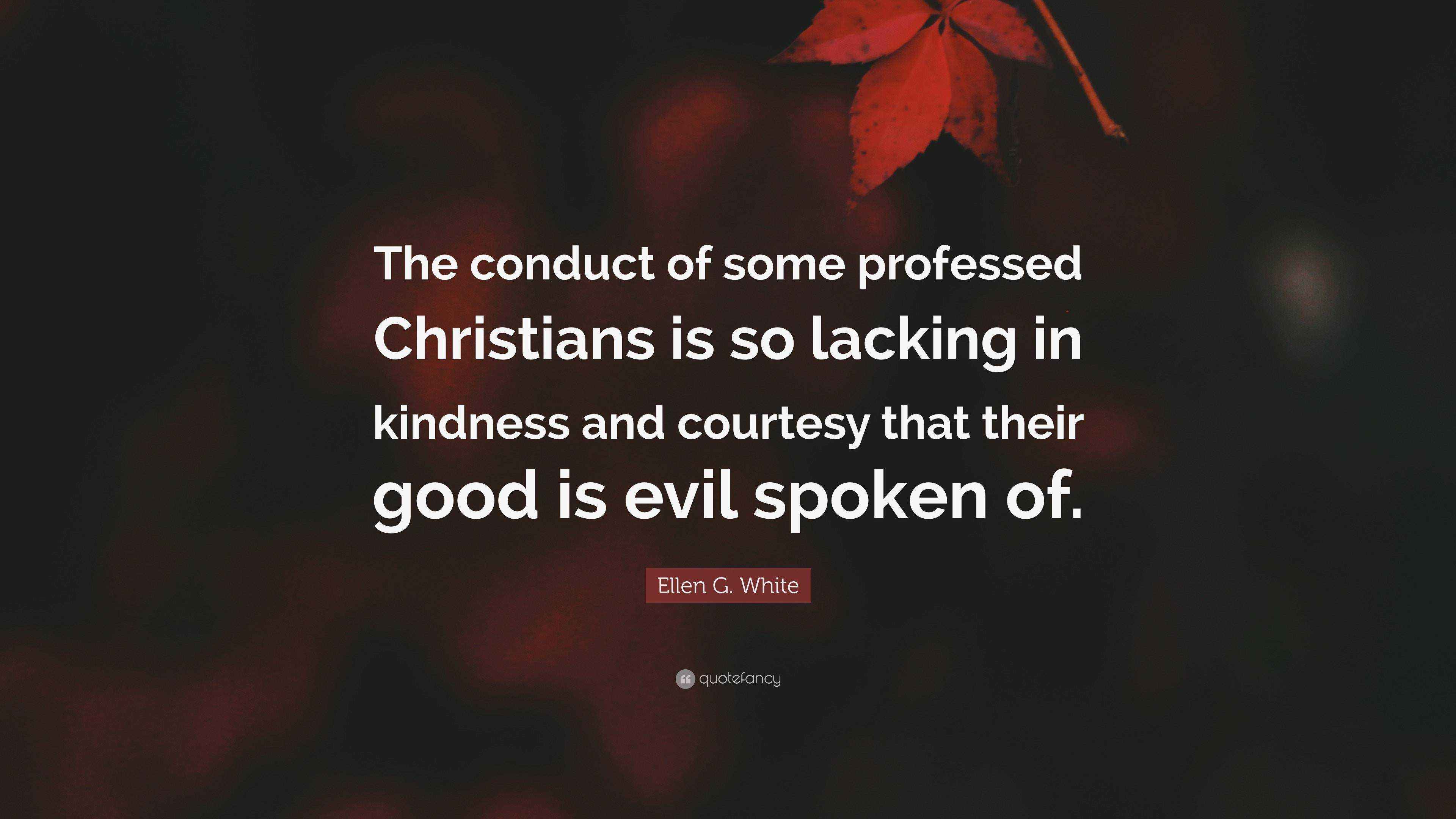 Ellen G. White Quote: “The conduct of some professed Christians is so ...