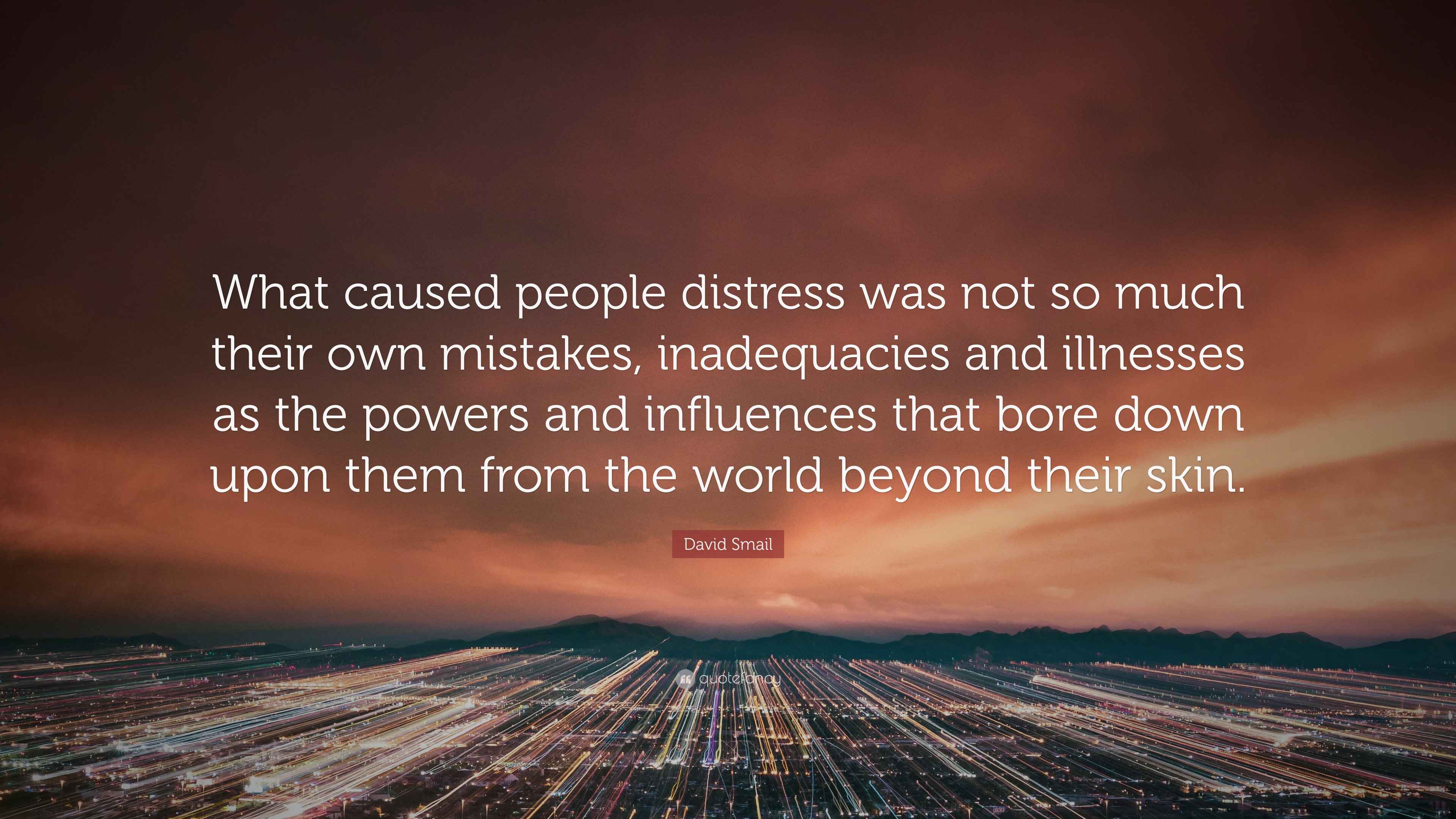 David Smail Quote: “What caused people distress was not so much their ...