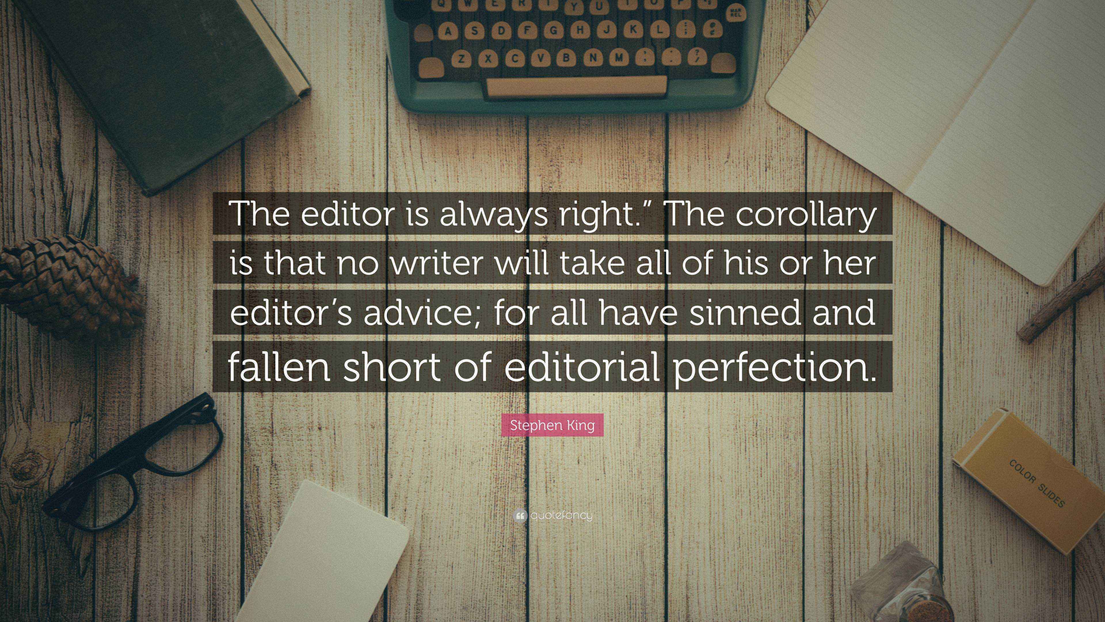 Stephen King Quote: “The editor is always right.” The corollary is that ...