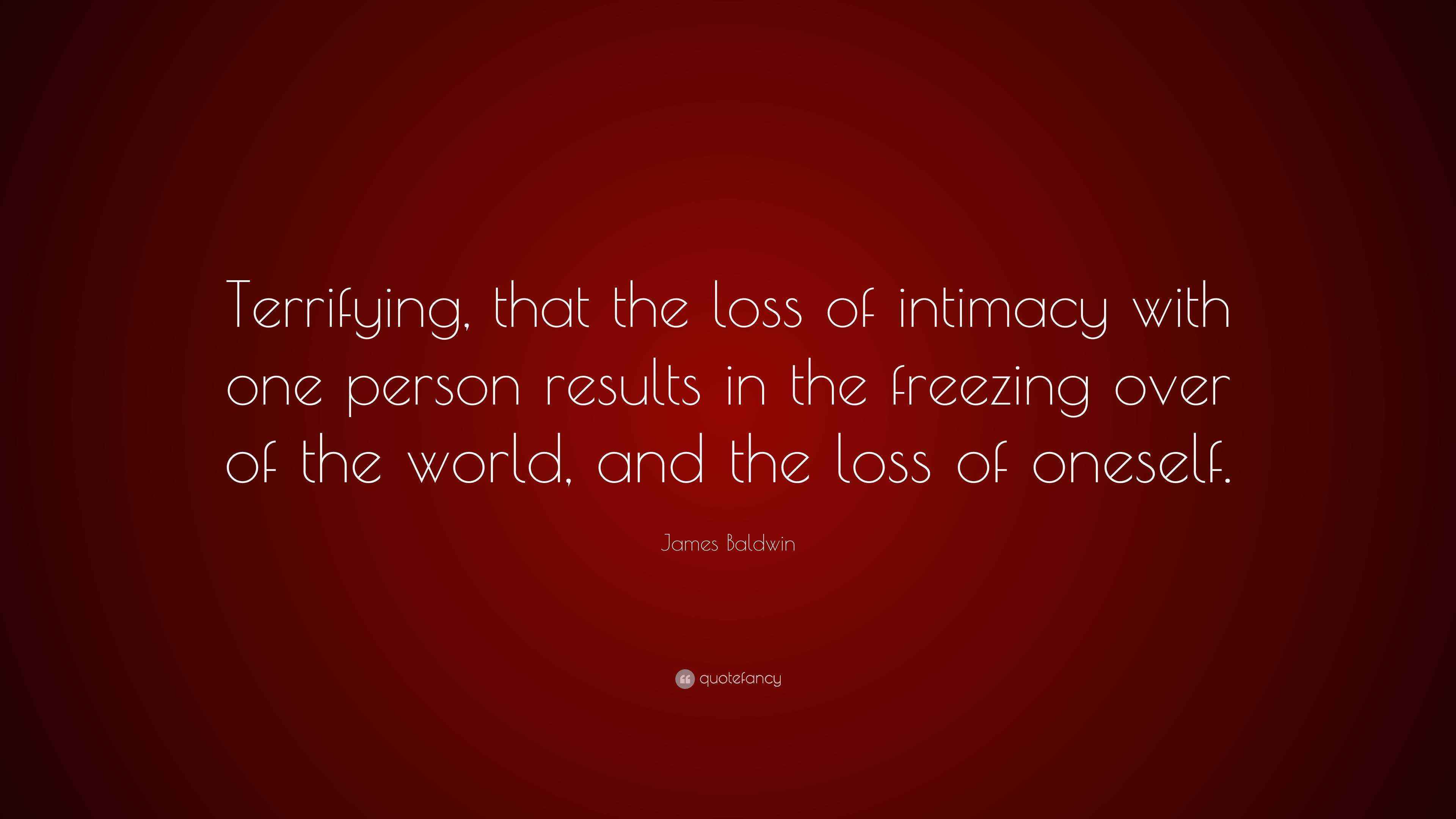 James Baldwin Quote: “Terrifying, that the loss of intimacy with one ...