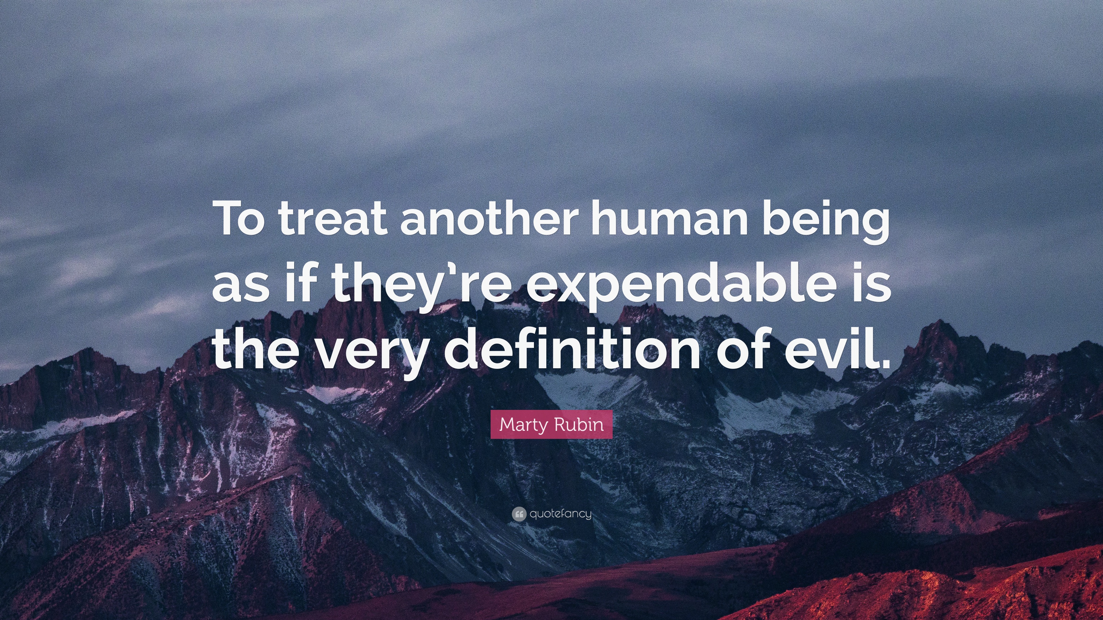 Marty Rubin Quote: “To treat another human being as if they’re ...