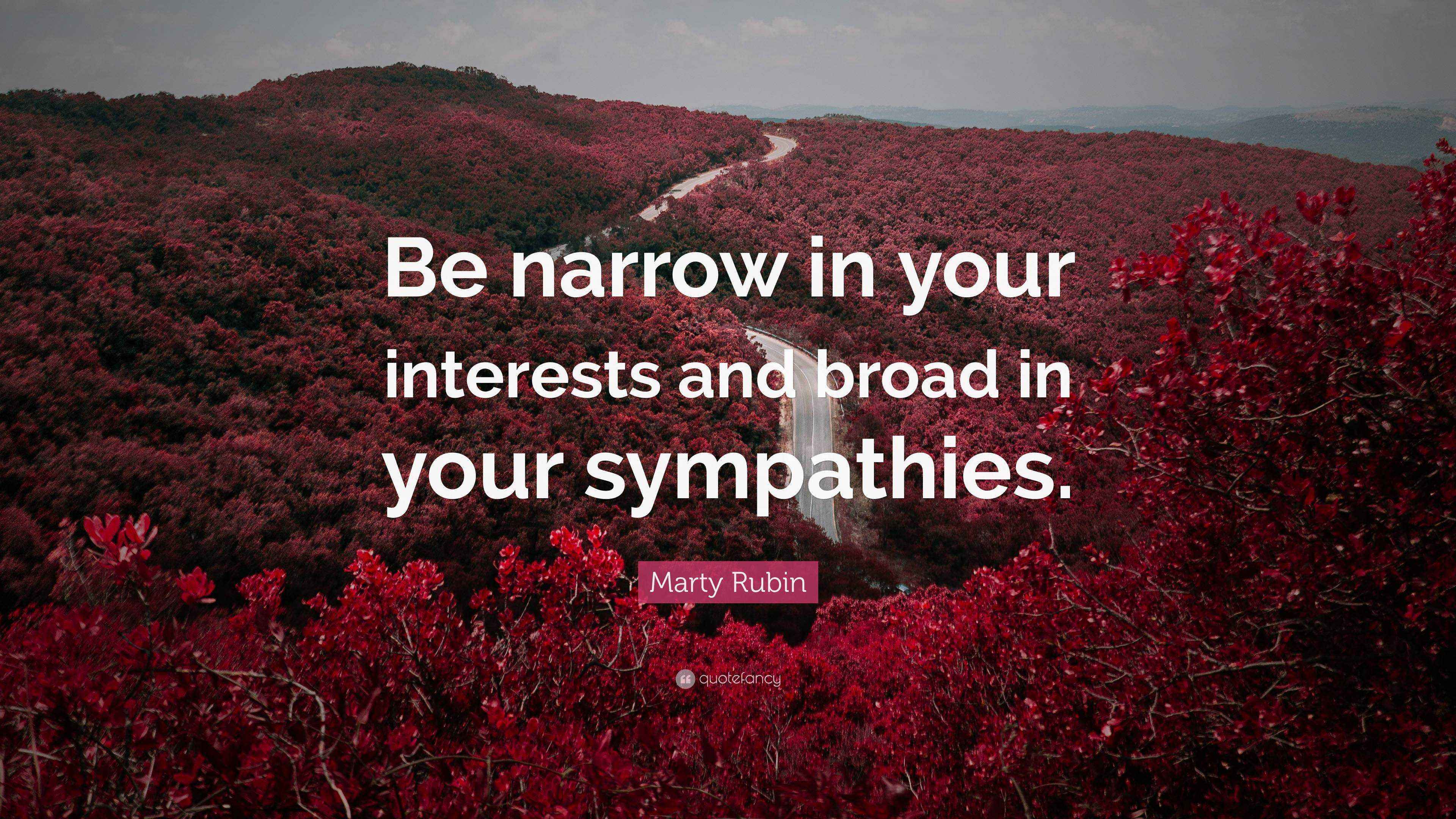 Marty Rubin Quote: “Be narrow in your interests and broad in your ...