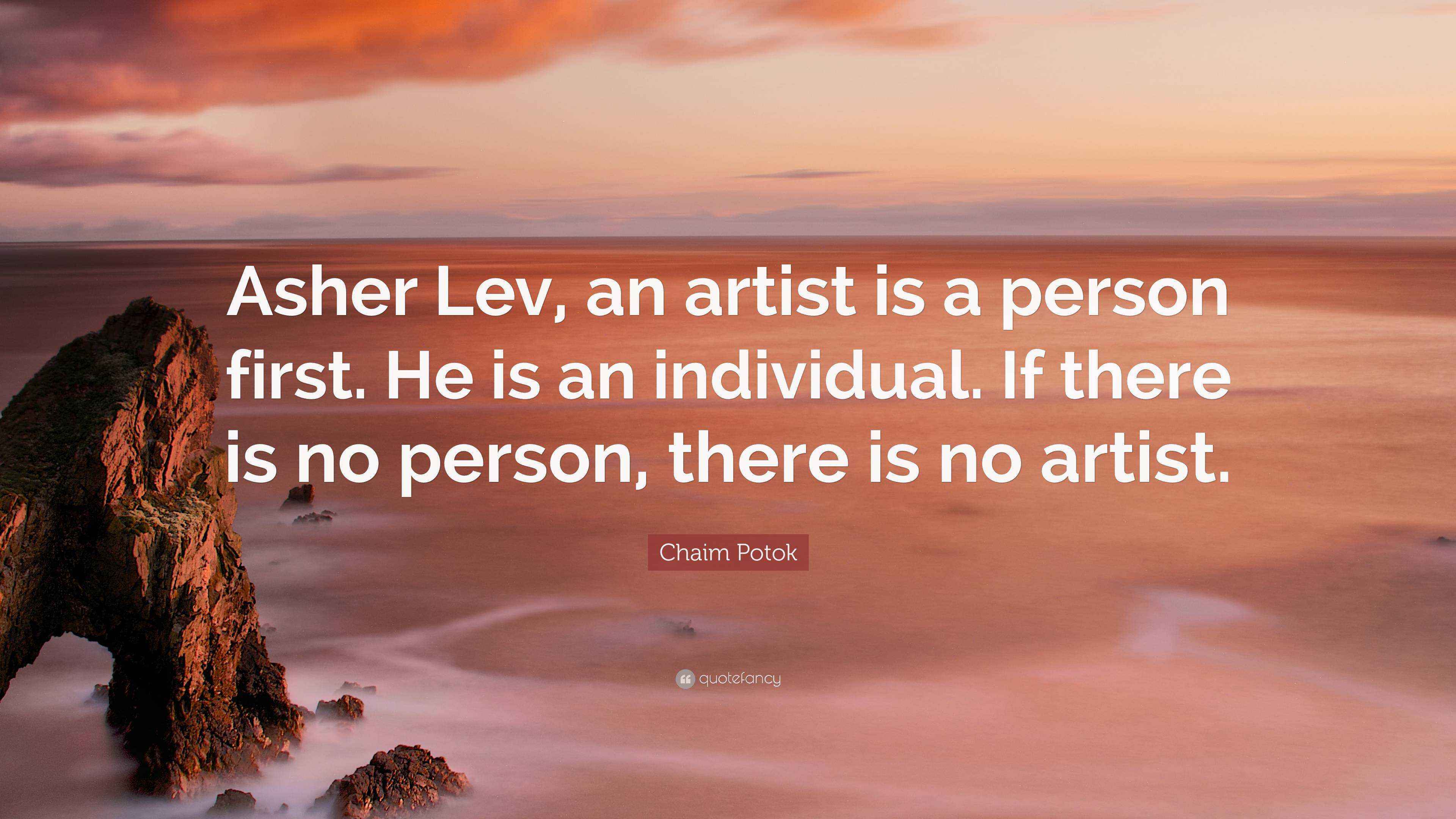 Chaim Potok Quote: “Asher Lev, an artist is a person first. He is an ...