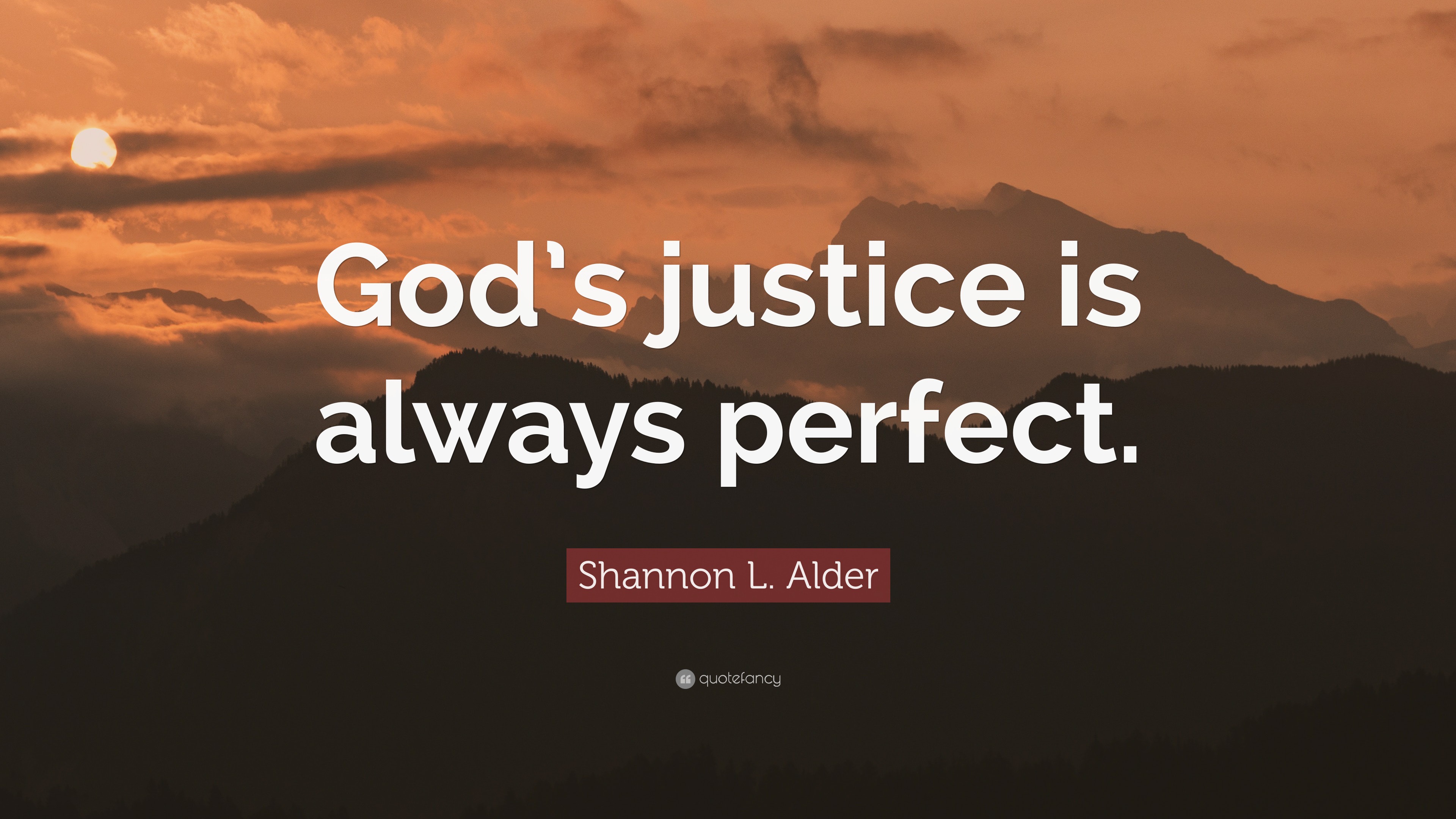 Shannon L. Alder Quote: “God’s justice is always perfect.”