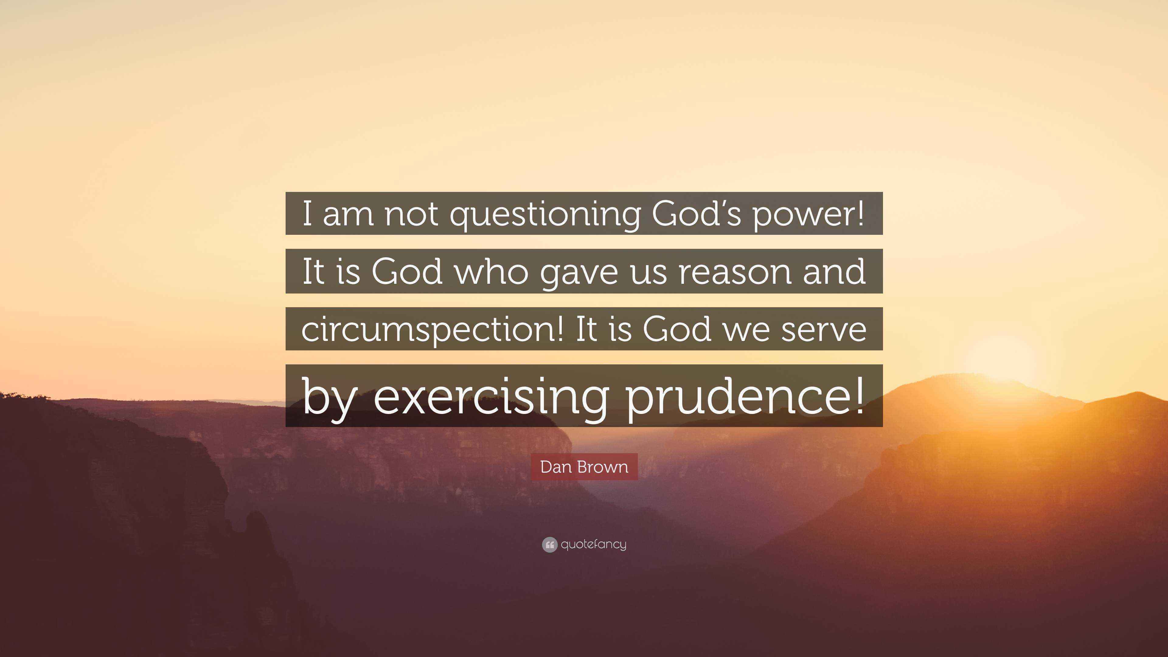 Dan Brown Quote: “I am not questioning God’s power! It is God who gave ...
