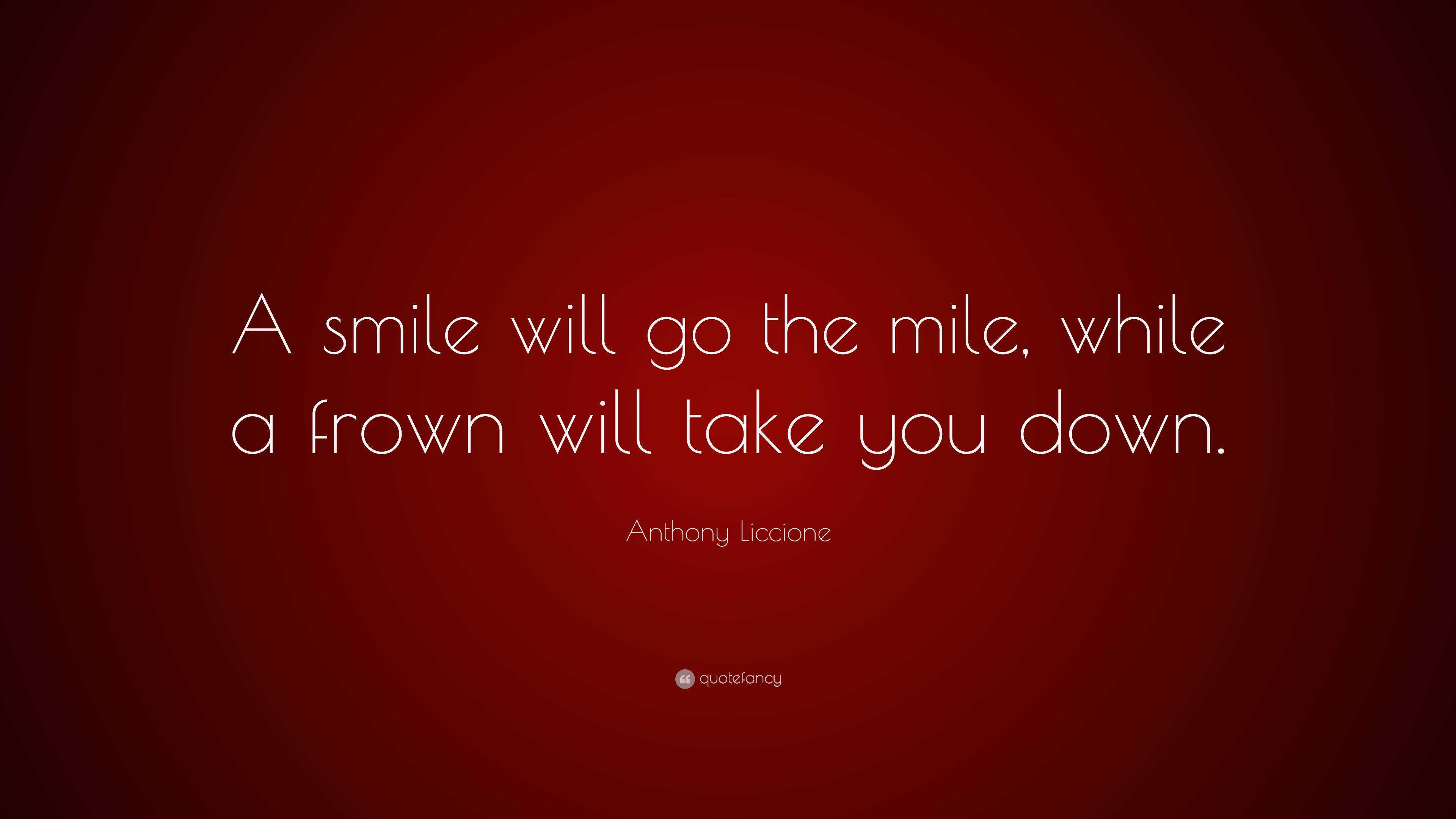 Anthony Liccione Quote: “A smile will go the mile, while a frown will ...