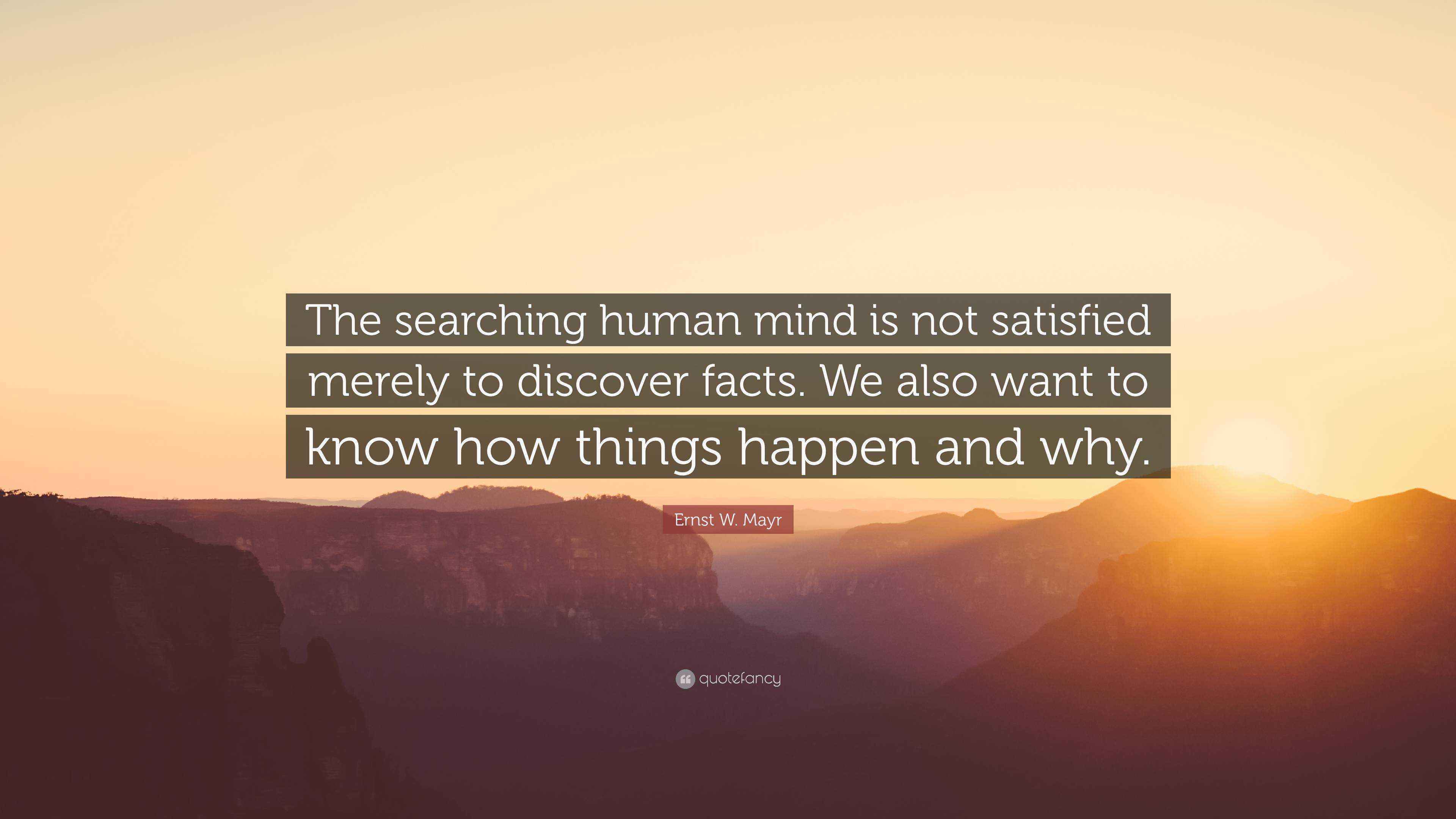 Ernst W. Mayr Quote: “The searching human mind is not satisfied merely ...