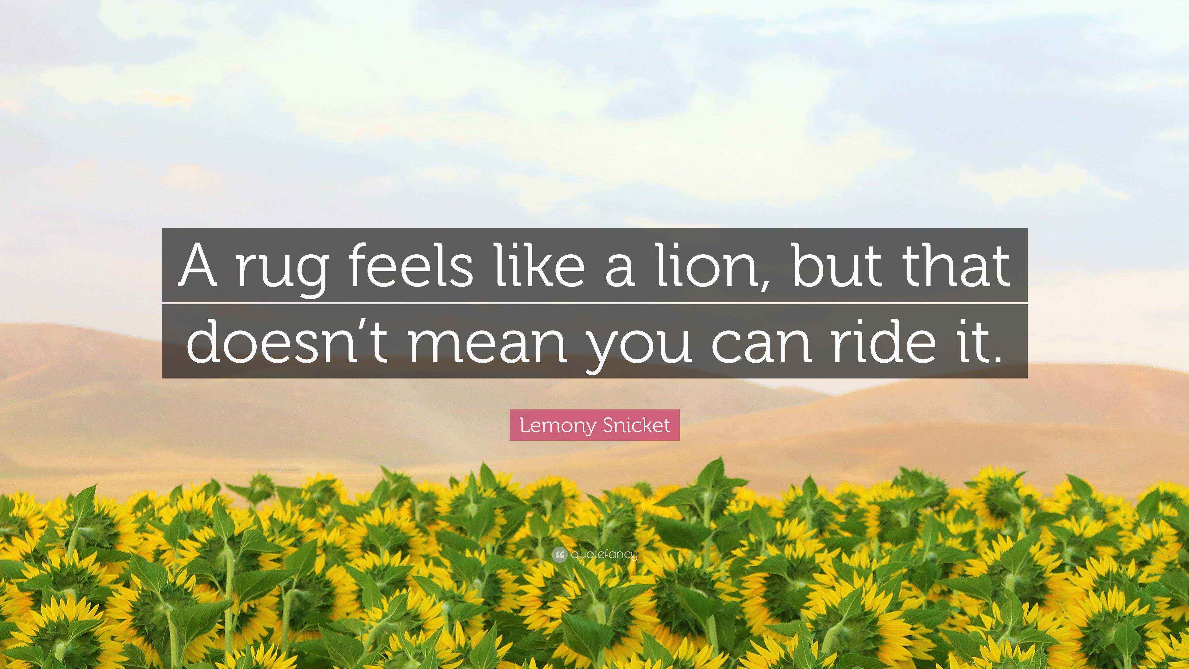 Lemony Snicket Quote: “A rug feels like a lion, but that doesn’t mean ...