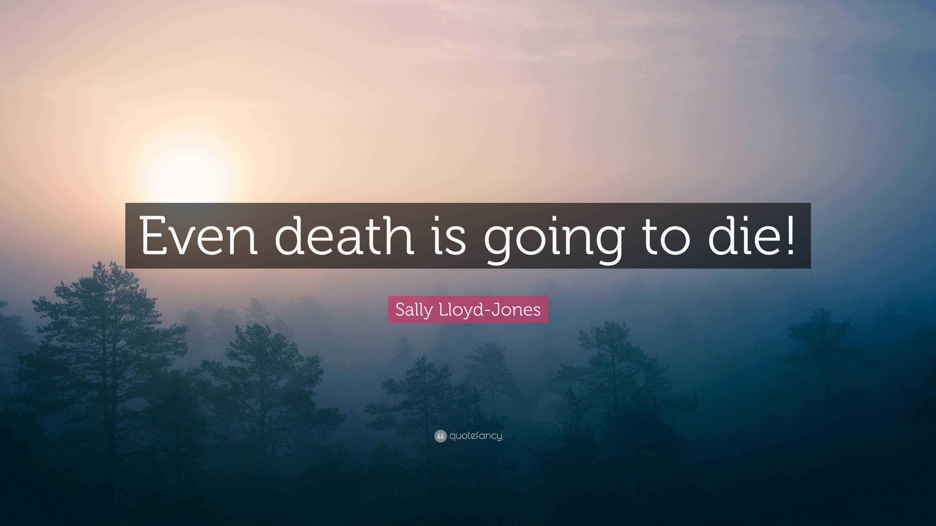 Sally Lloyd-Jones Quote: “Even death is going to die!”