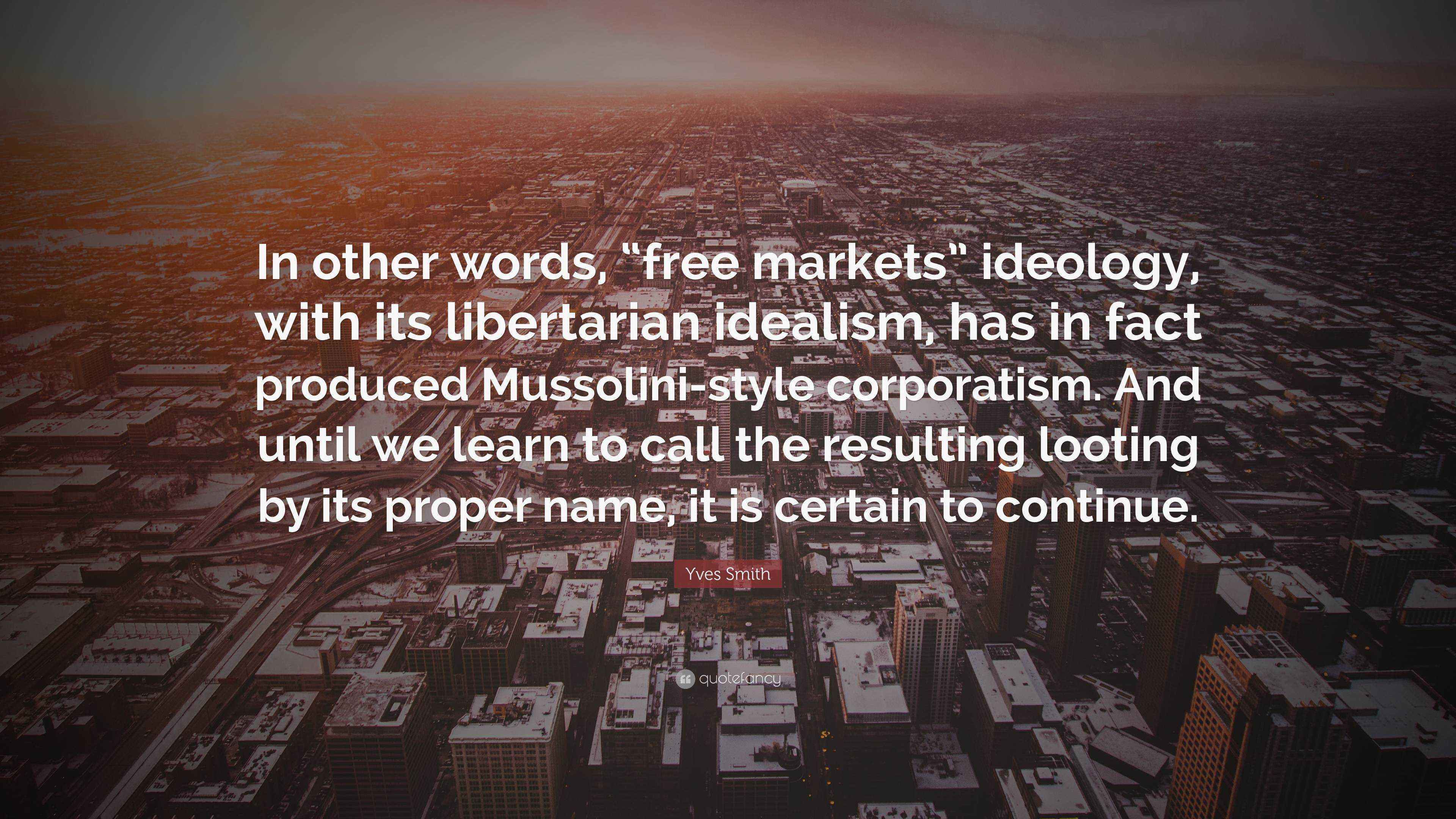 Yves Smith Quote: “In other words, “free markets” ideology, with its ...