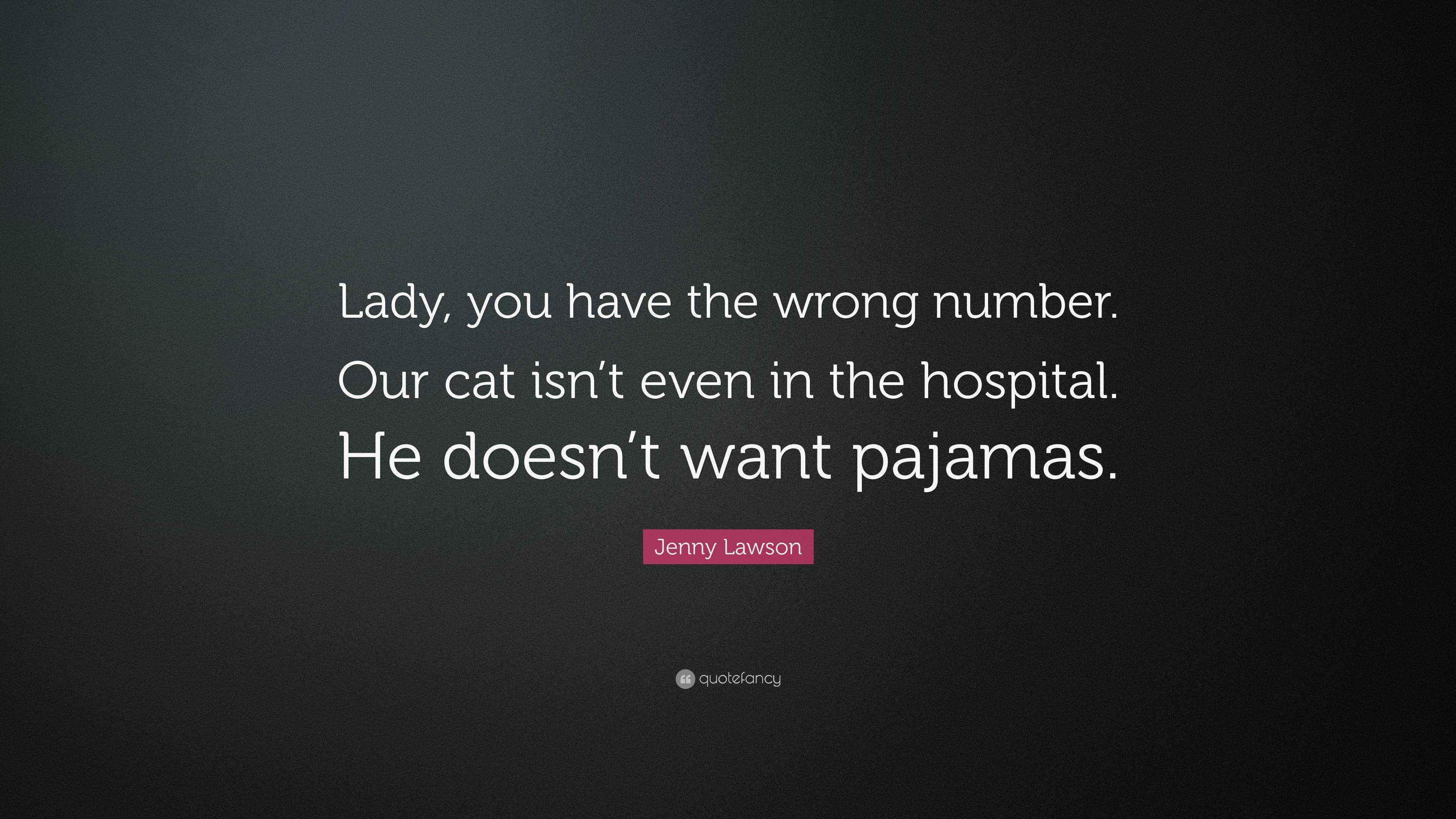 Jenny Lawson Quote: “Lady, you have the wrong number. Our cat isn’t ...