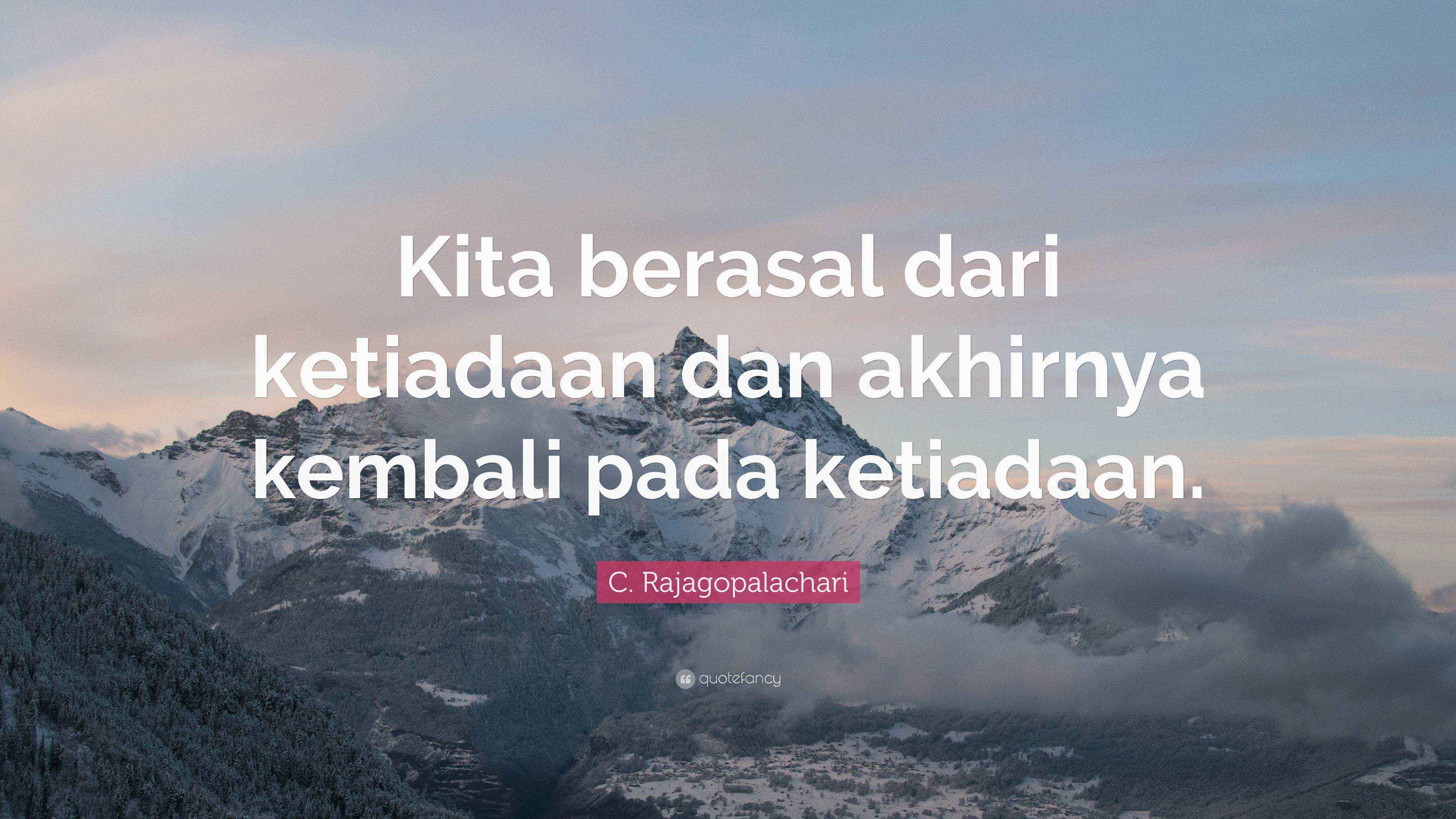 C. Rajagopalachari Quote: “Kita berasal dari ketiadaan dan akhirnya ...