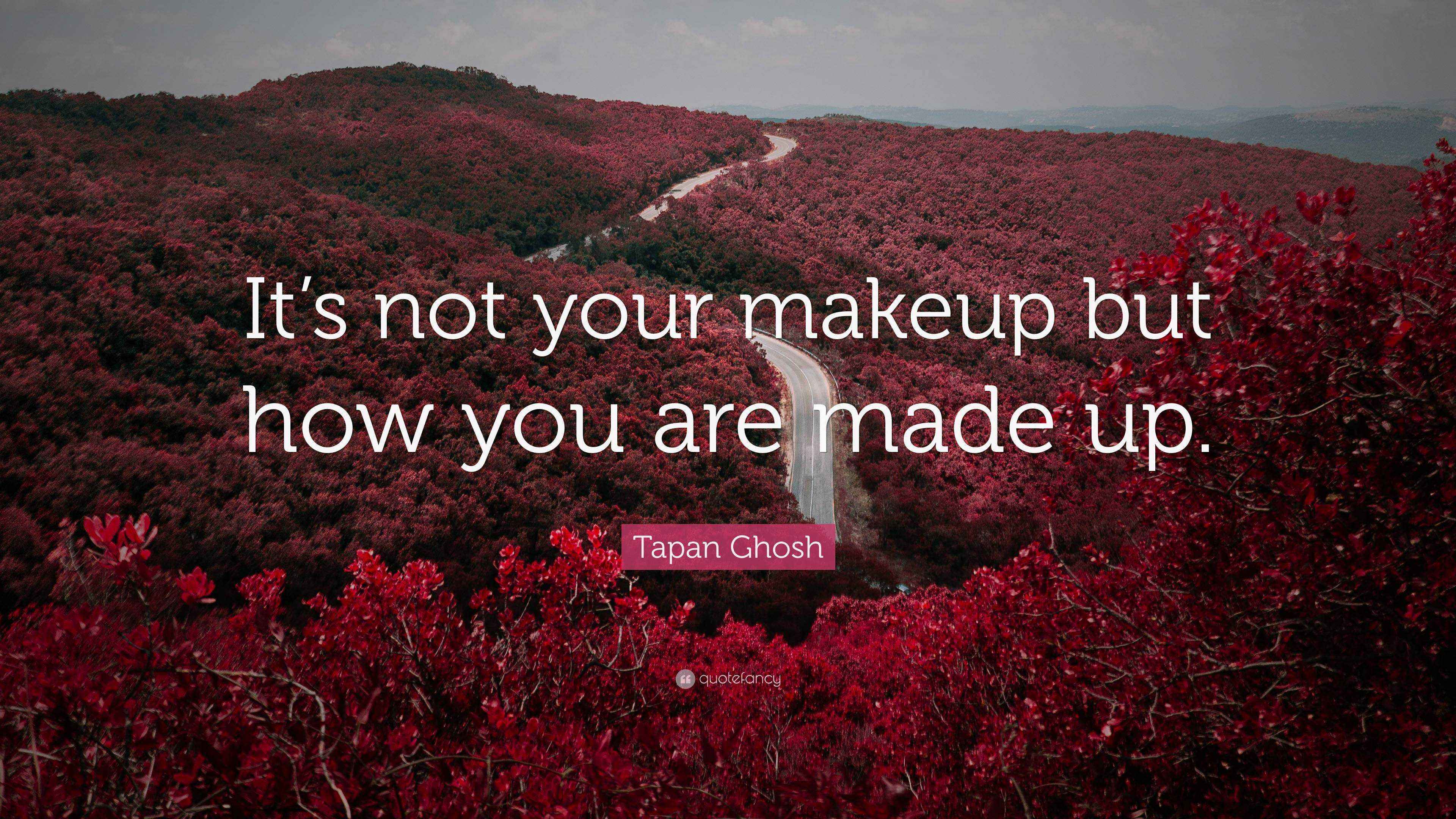Tapan Ghosh Quote: “It’s not your makeup but how you are made up.”