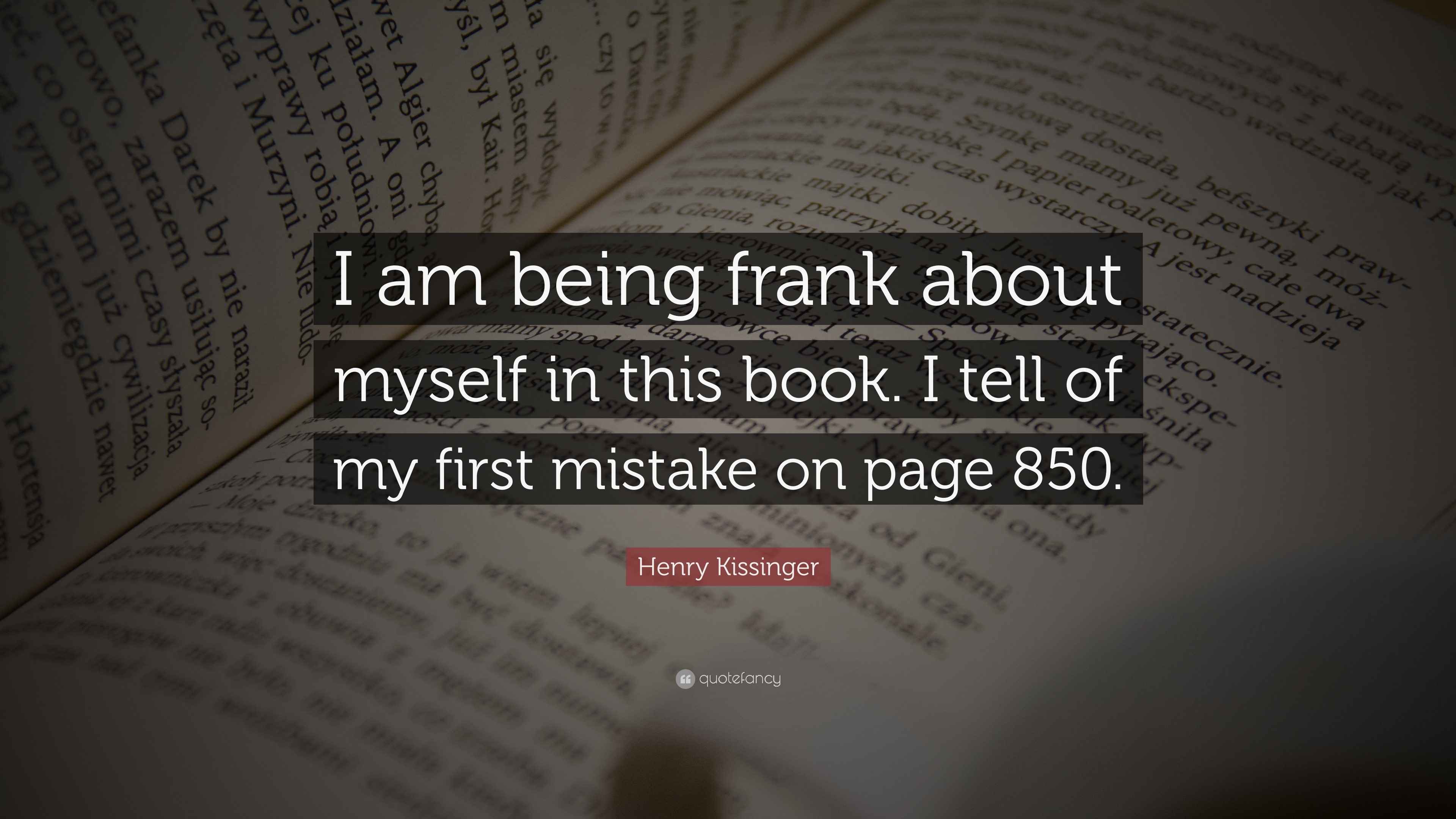 Henry Kissinger Quote: “I am being frank about myself in this book. I ...