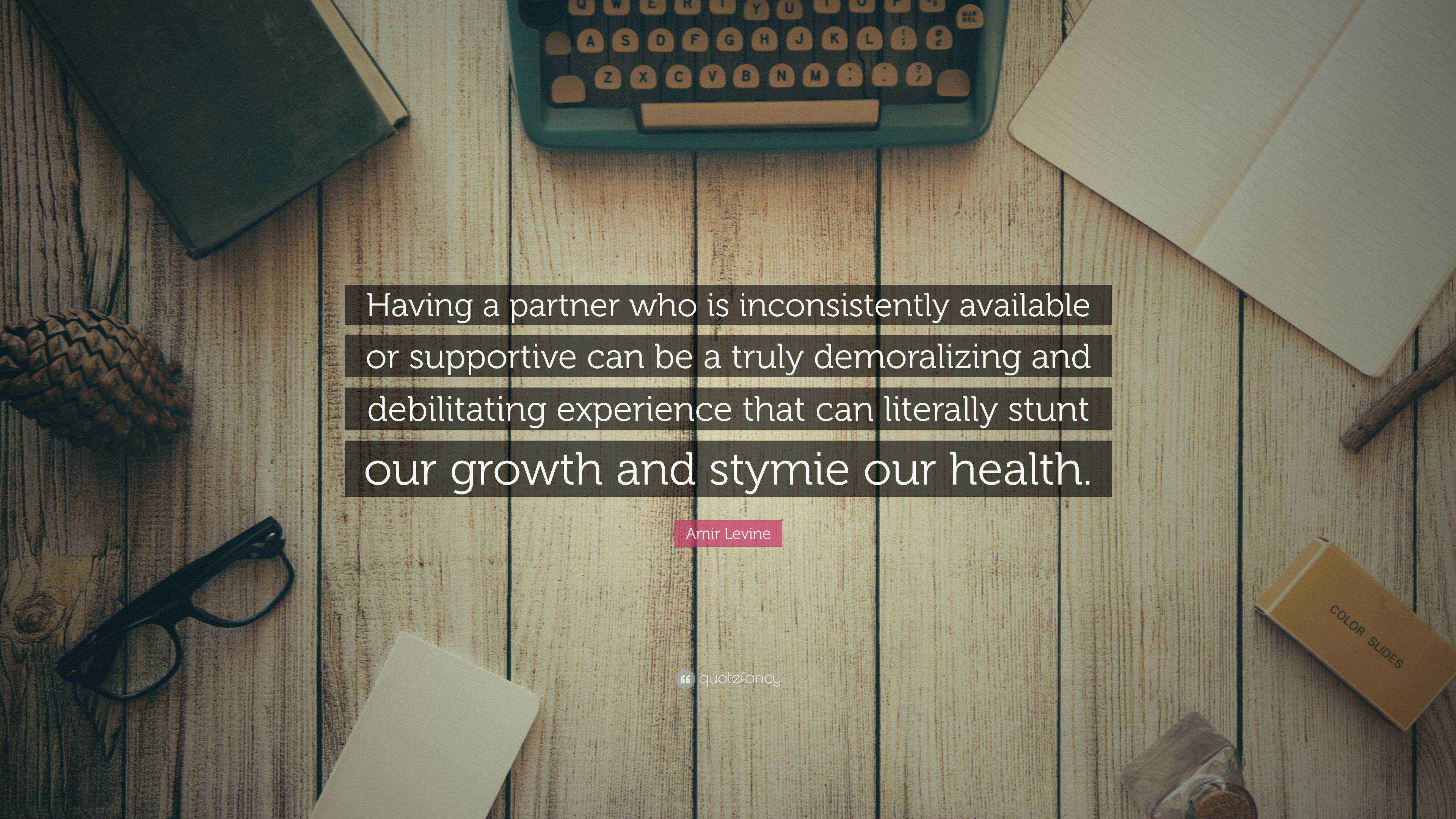 Amir Levine Quote: “Having a partner who is inconsistently available or ...