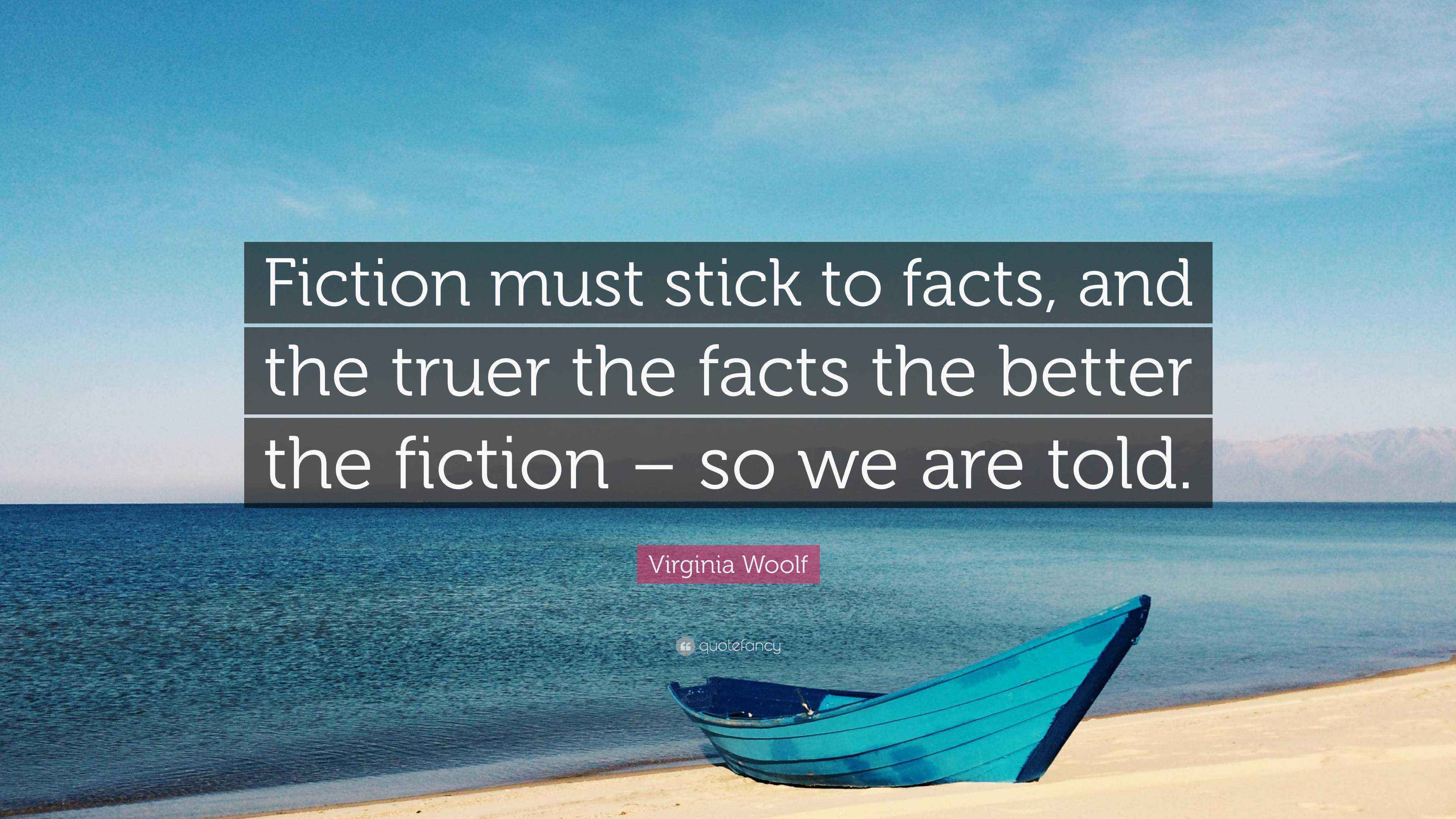 Virginia Woolf Quote: “Fiction must stick to facts, and the truer the ...