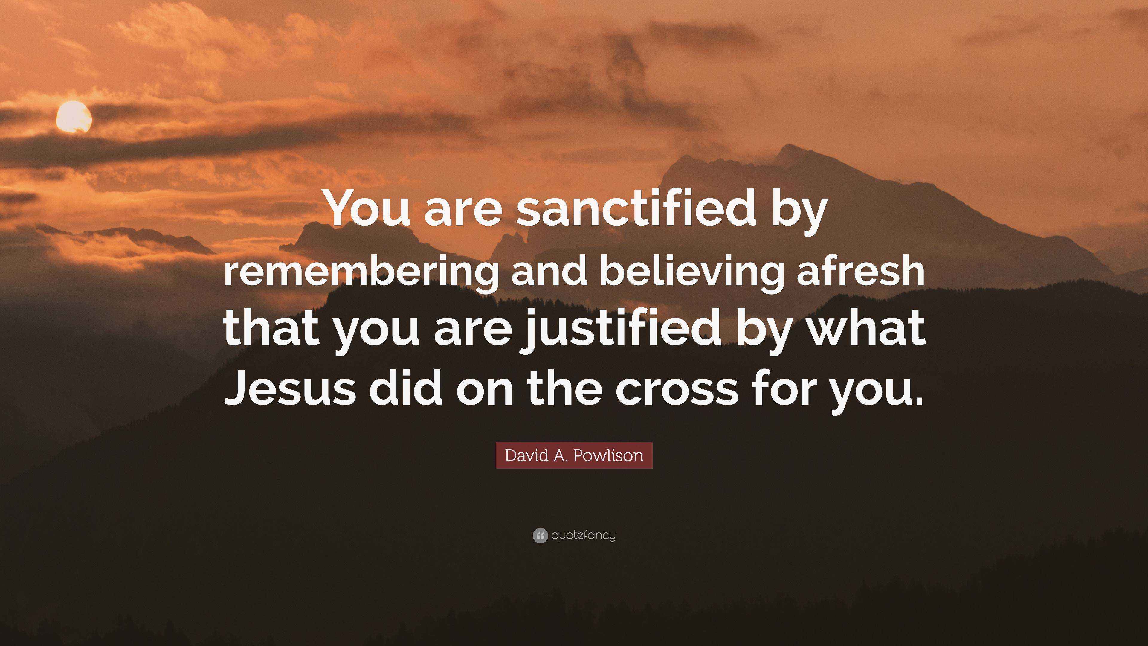 David A. Powlison Quote: “You are sanctified by remembering and ...