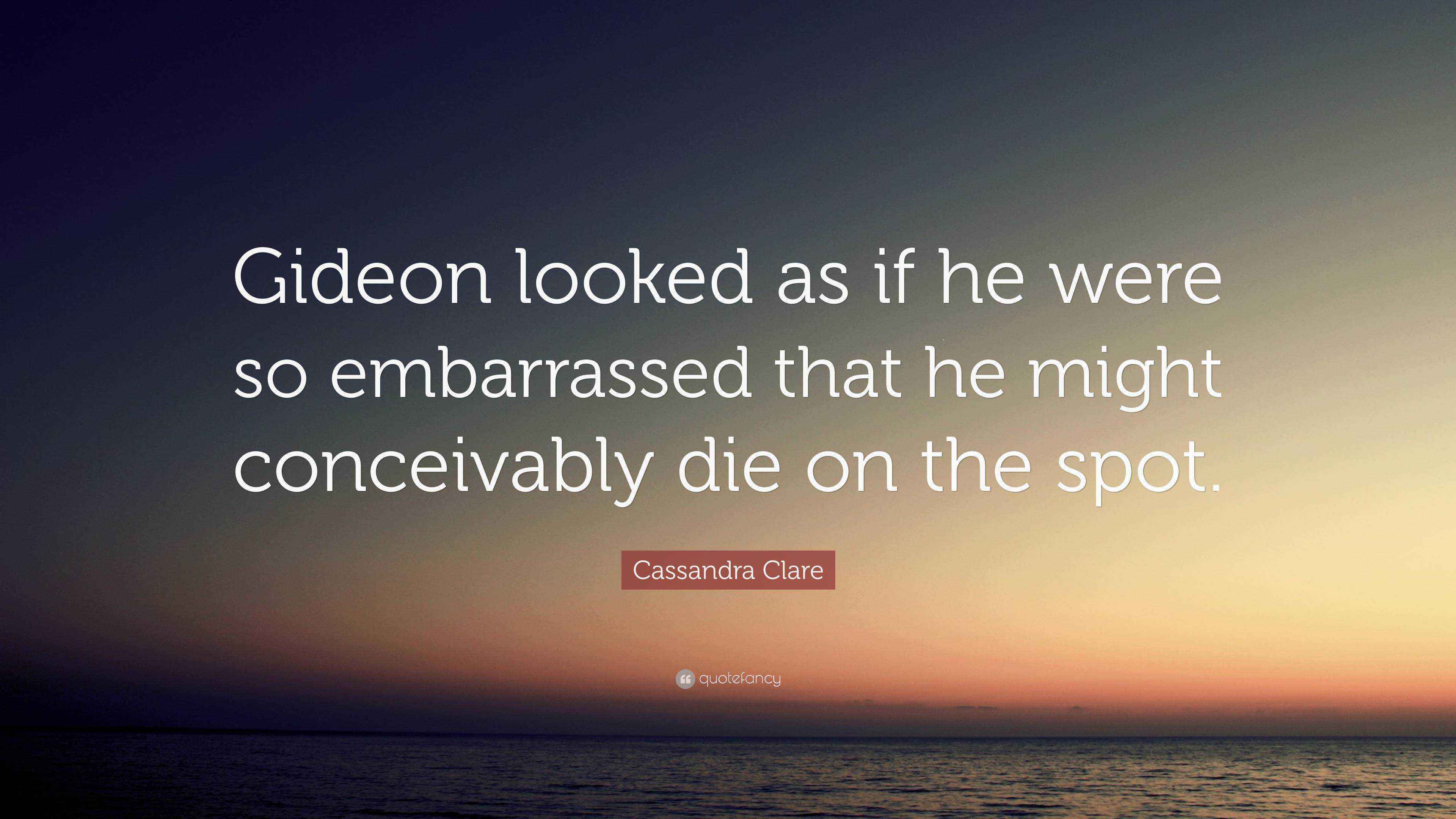 Cassandra Clare Quote: “Gideon looked as if he were so embarrassed that ...