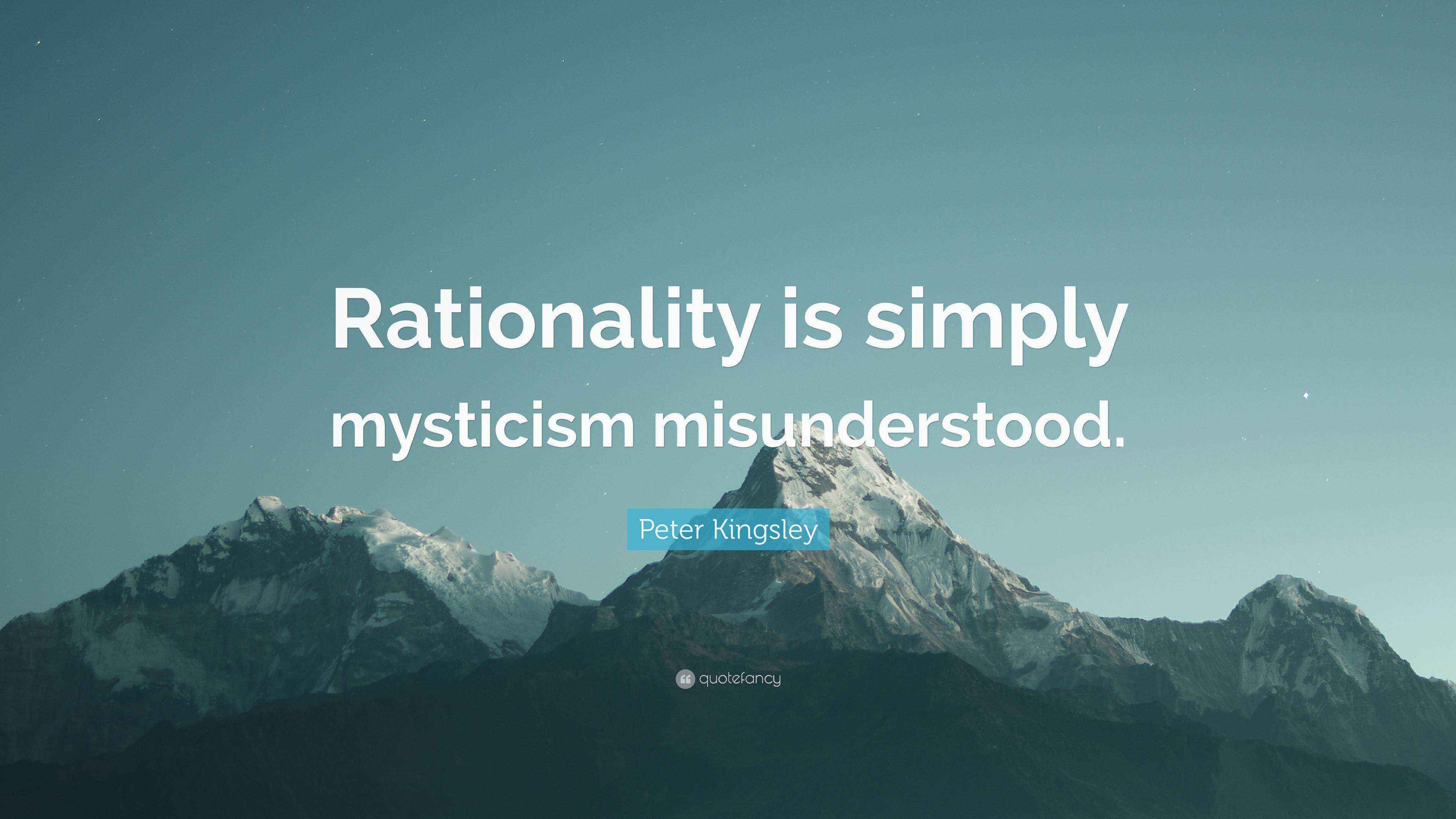 Peter Kingsley Quote: “Rationality is simply mysticism misunderstood.”