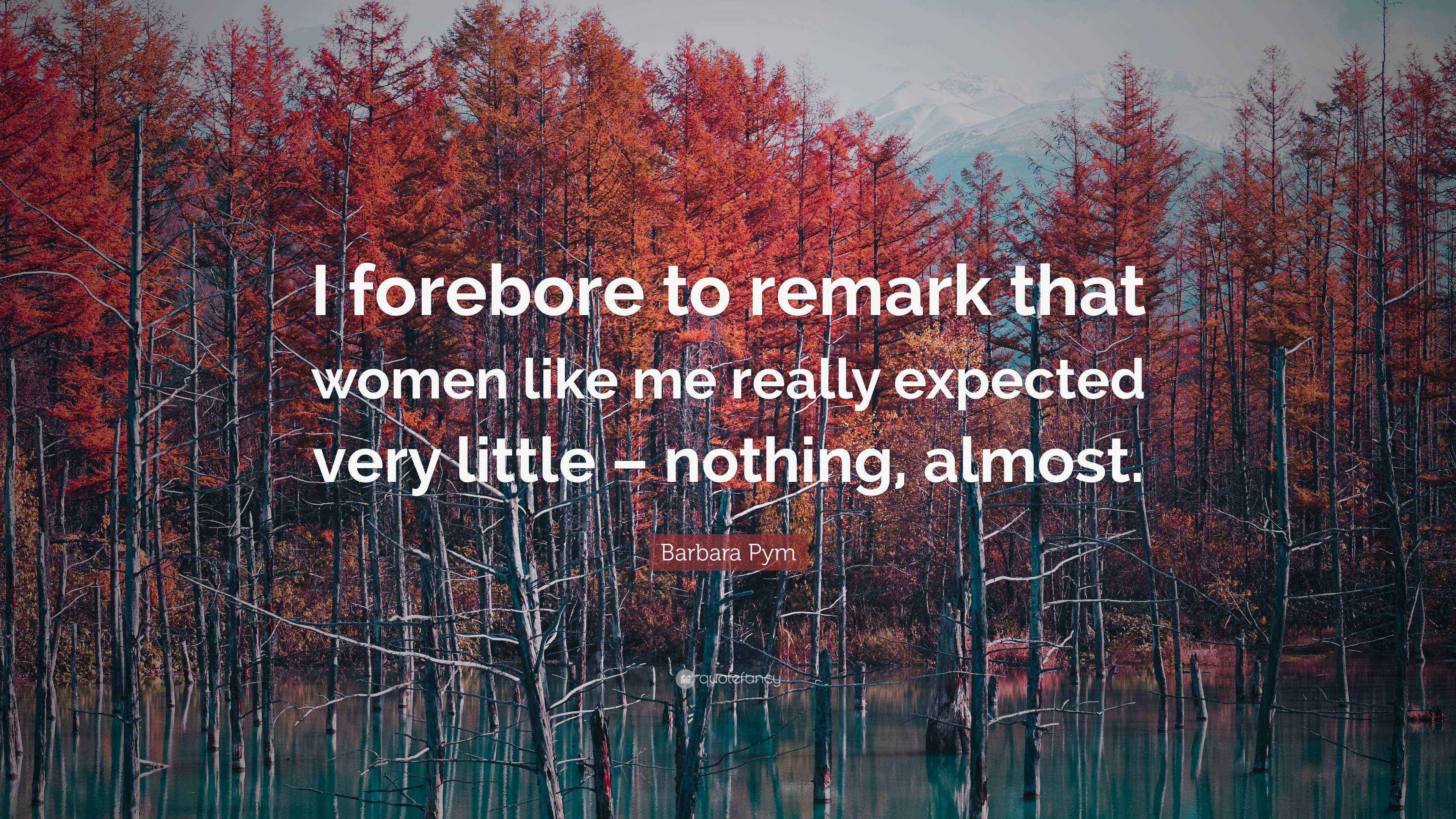 Barbara Pym Quote: “I forebore to remark that women like me really ...