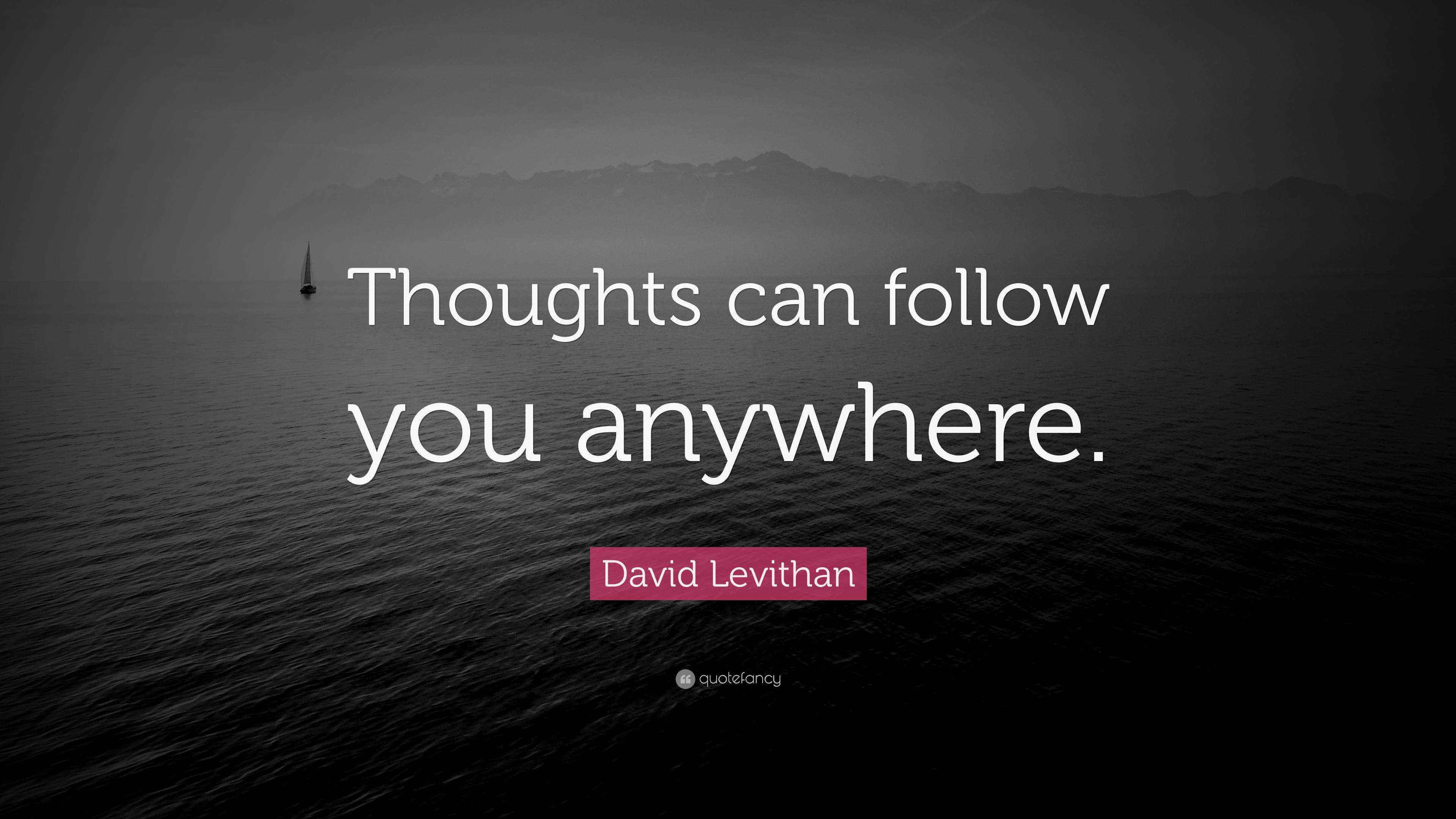 David Levithan Quote: “Thoughts can follow you anywhere.”