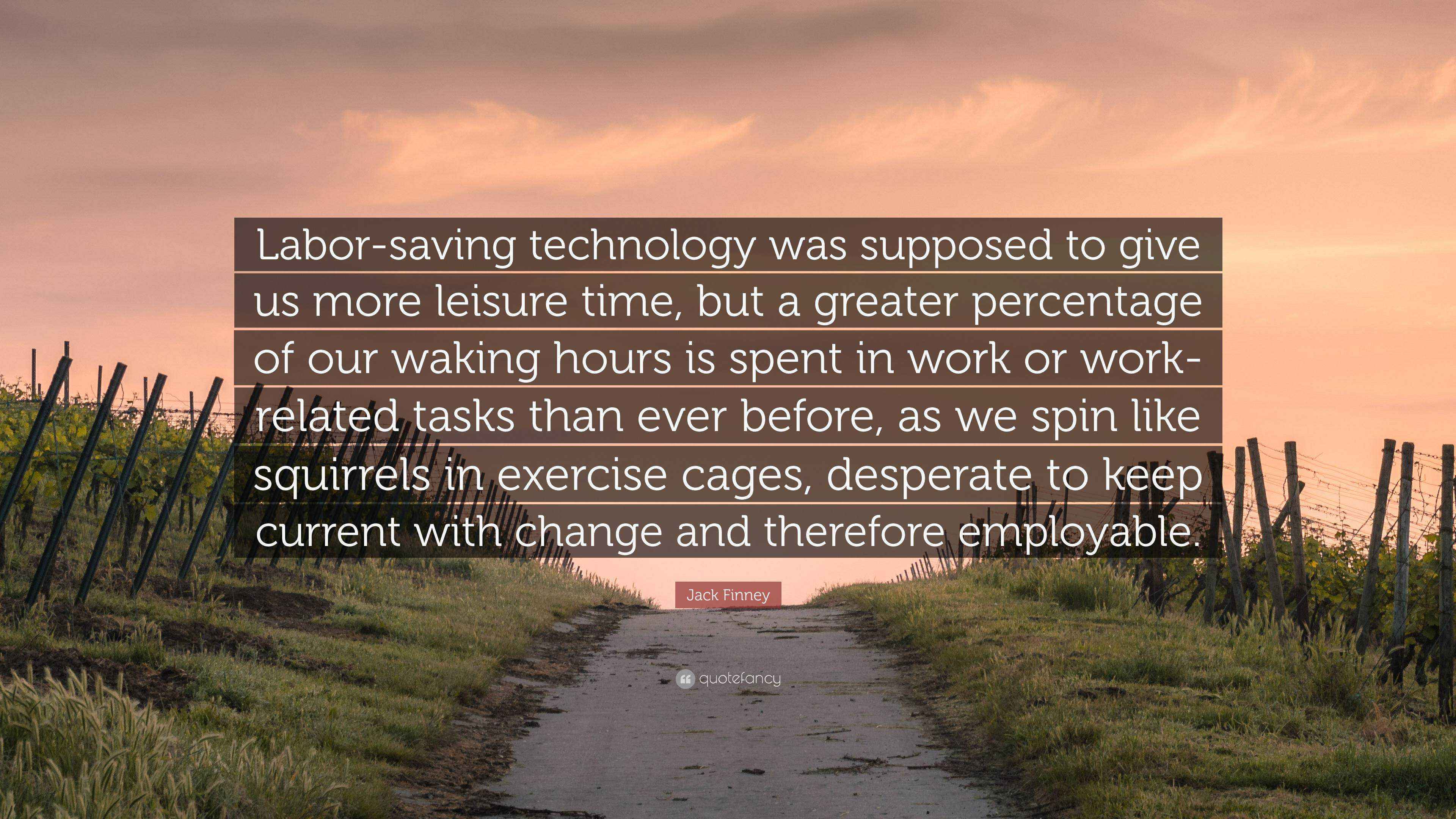 Jack Finney Quote: “Labor-saving technology was supposed to give us ...