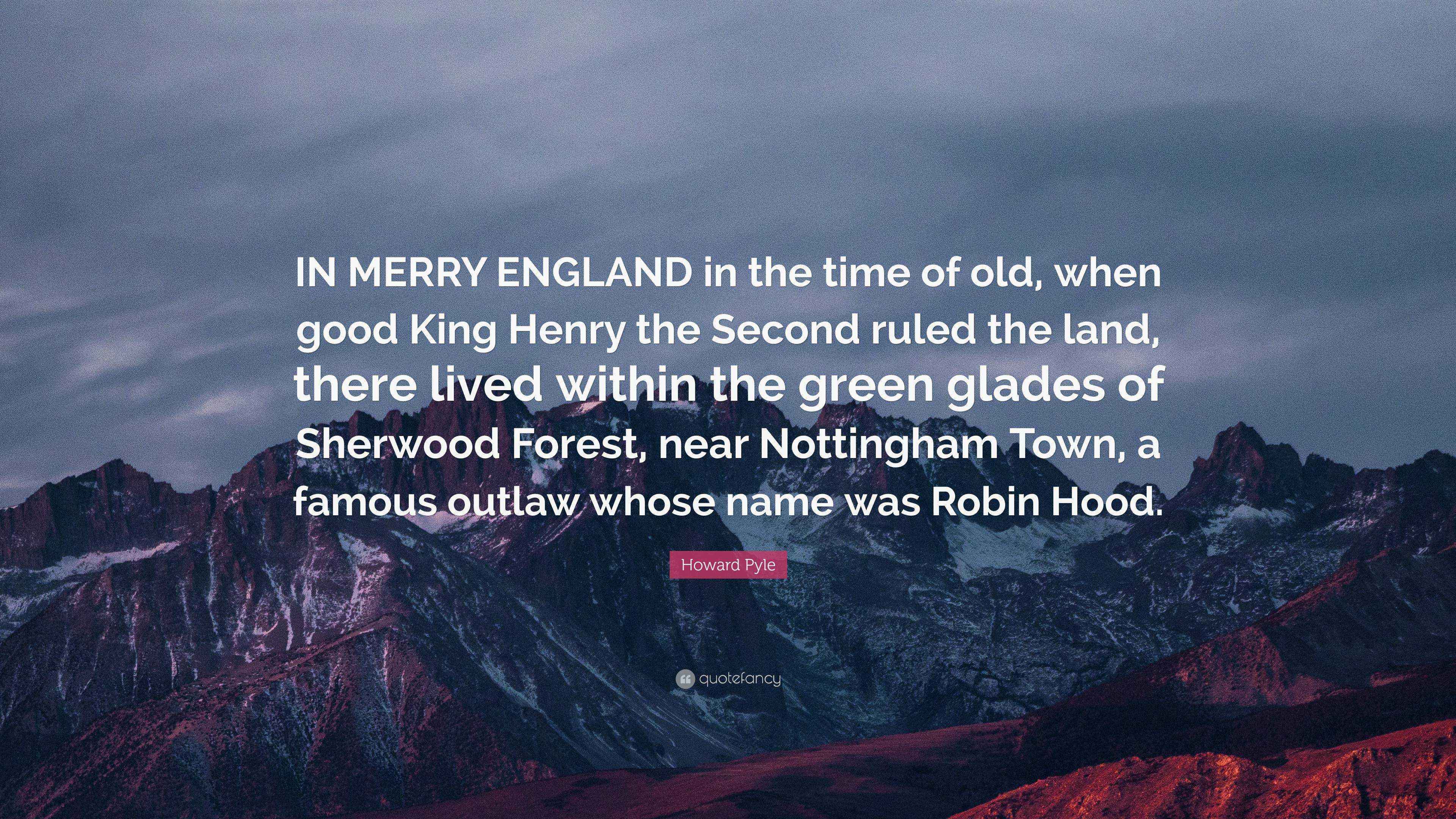 Howard Pyle Quote: “IN MERRY ENGLAND in the time of old, when good King ...
