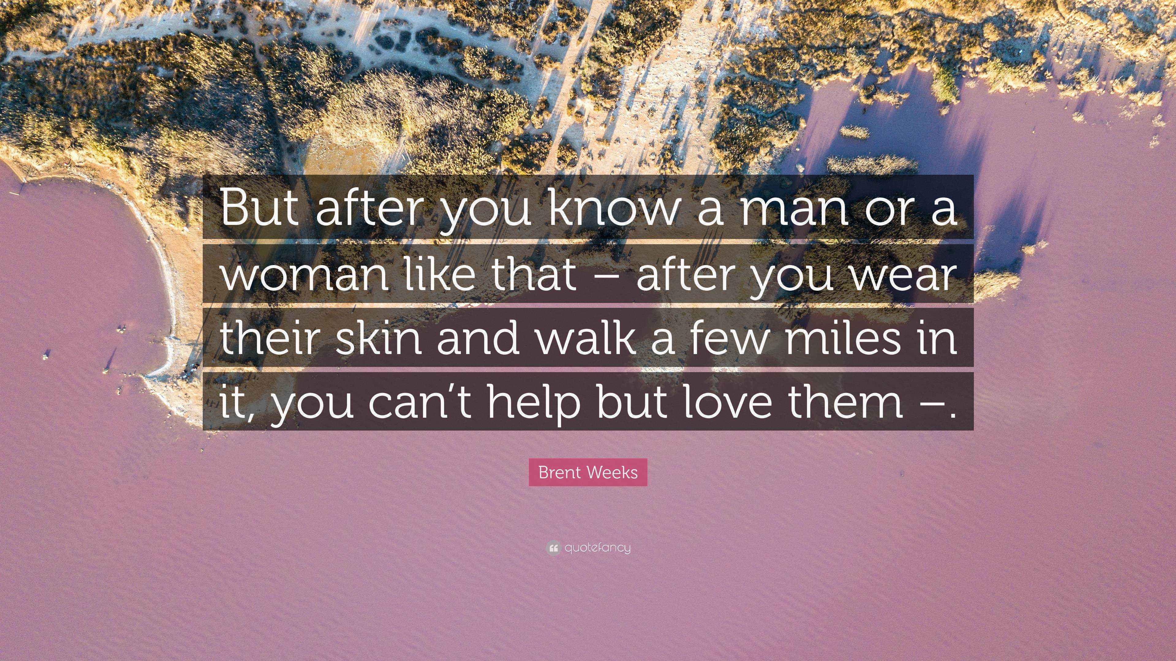Brent Weeks Quote: “But after you know a man or a woman like that ...