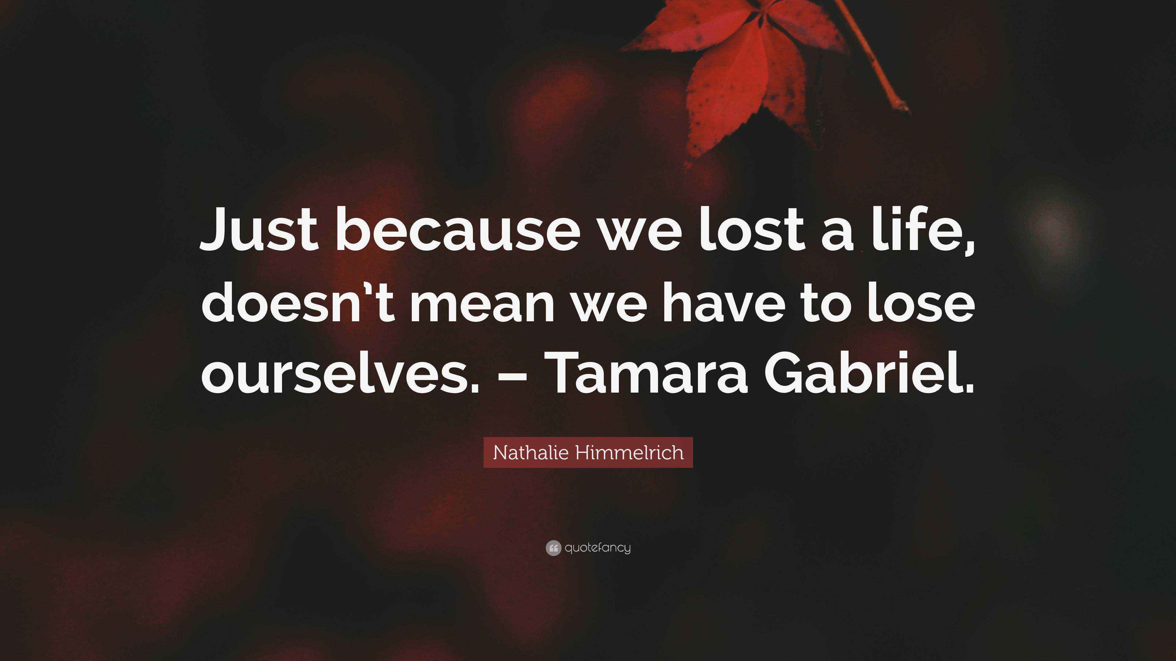 Nathalie Himmelrich Quote: “Just because we lost a life, doesn’t mean ...
