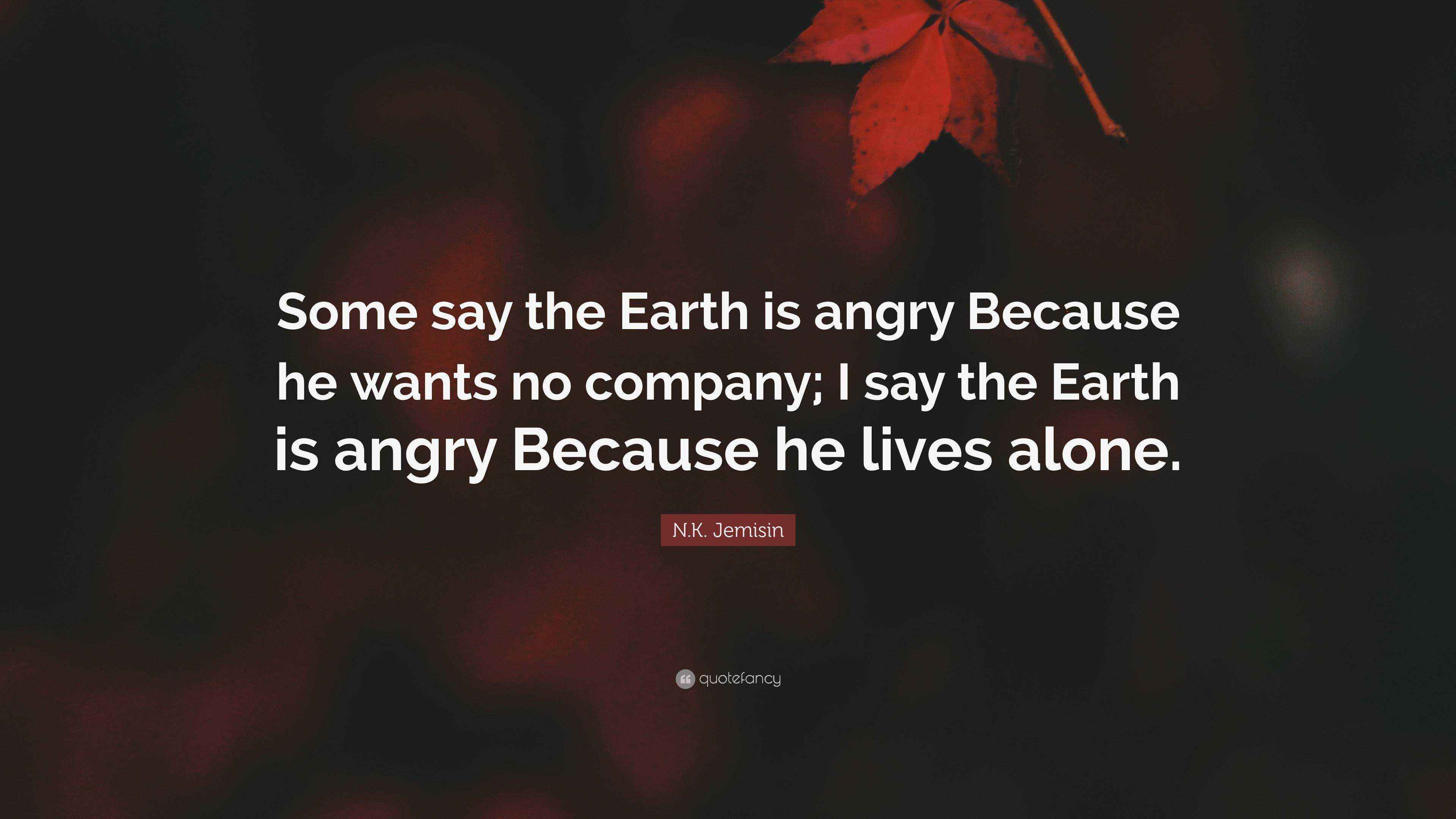 N.K. Jemisin Quote: “Some say the Earth is angry Because he wants no ...