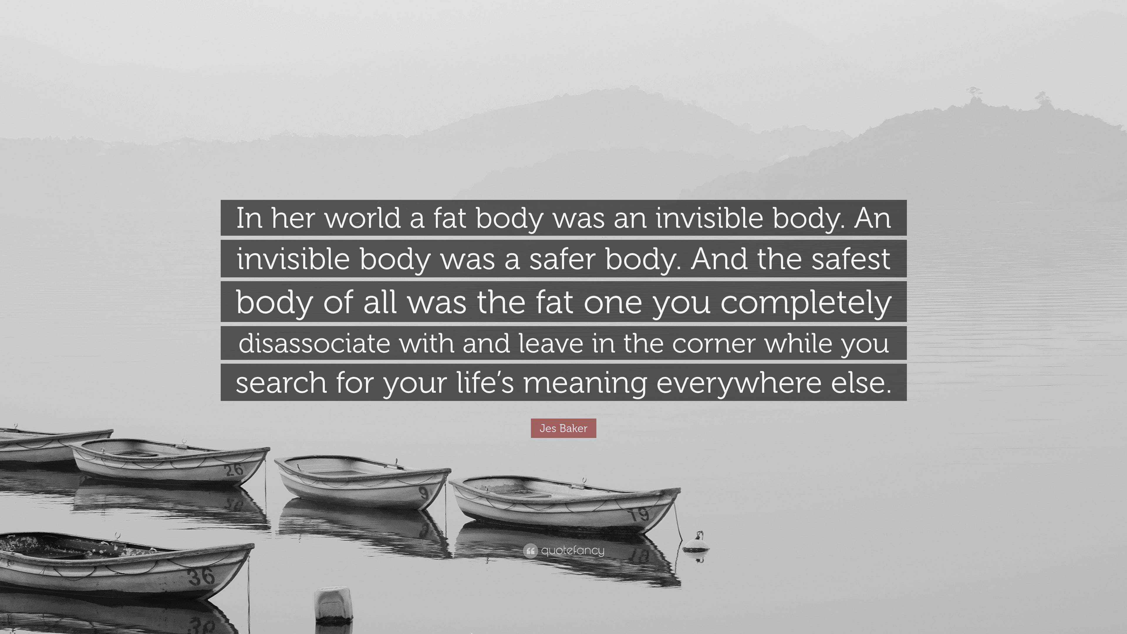 Jes Baker Quote: “In her world a fat body was an invisible body. An ...