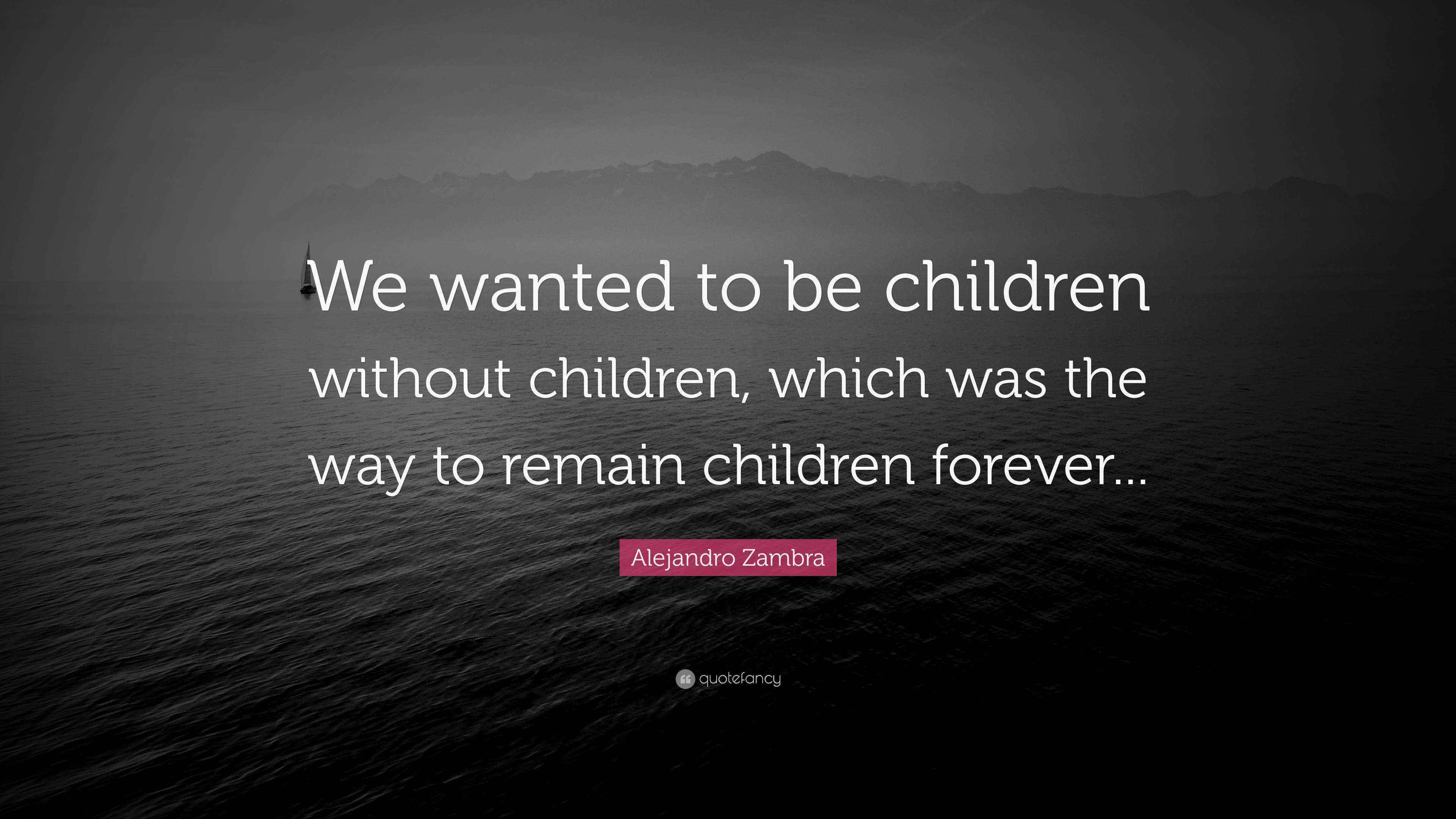 Alejandro Zambra Quote: “We wanted to be children without children ...