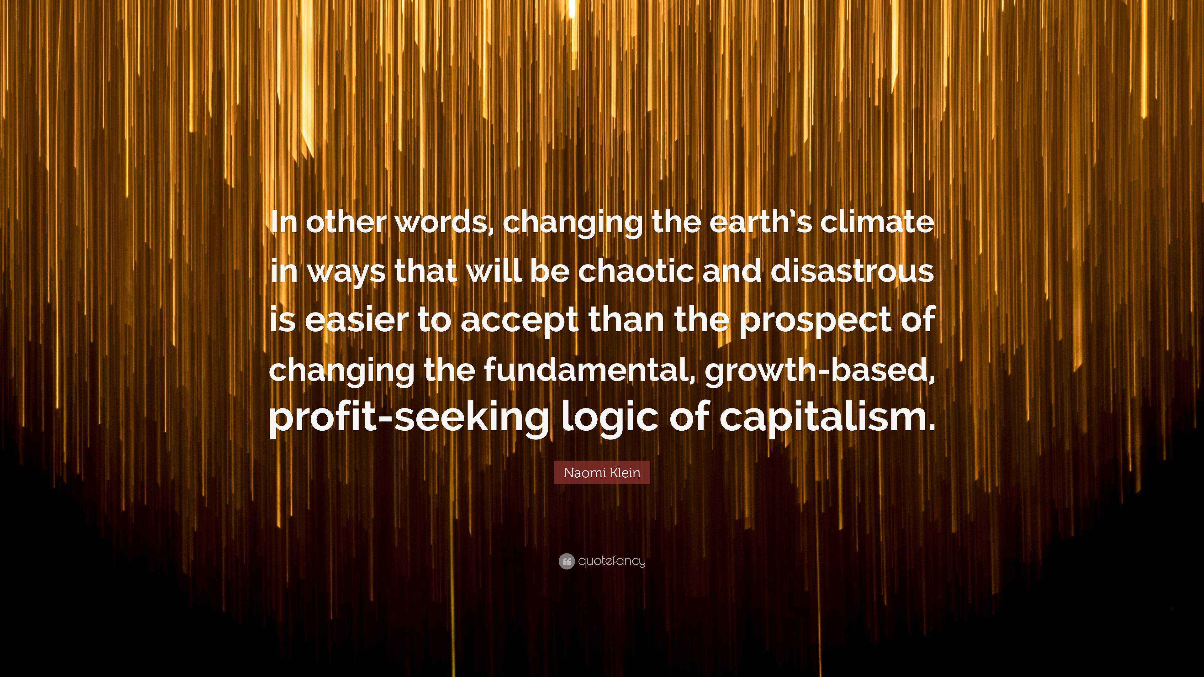 Naomi Klein Quote: “In other words, changing the earth’s climate in ...