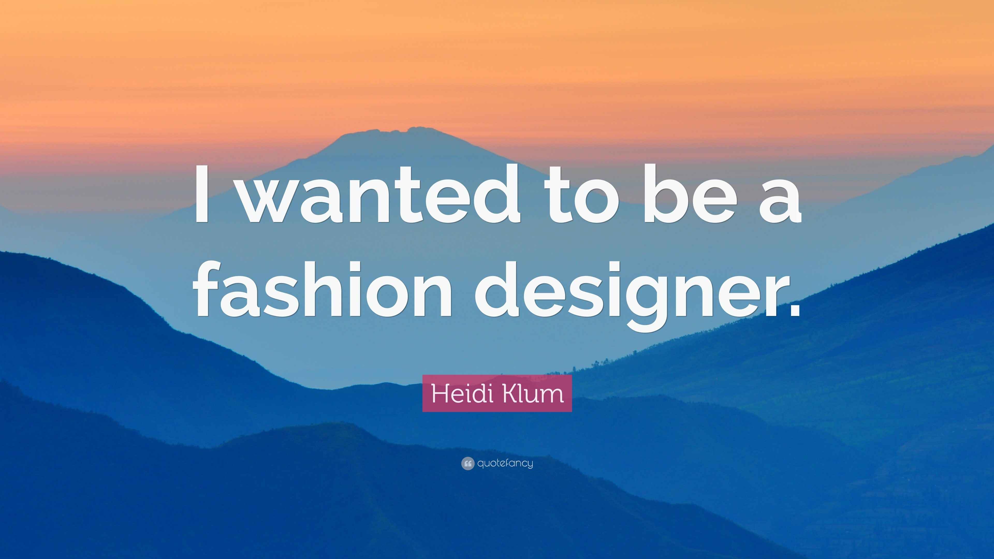 Heidi Klum Quote: “I wanted to be a fashion designer.”