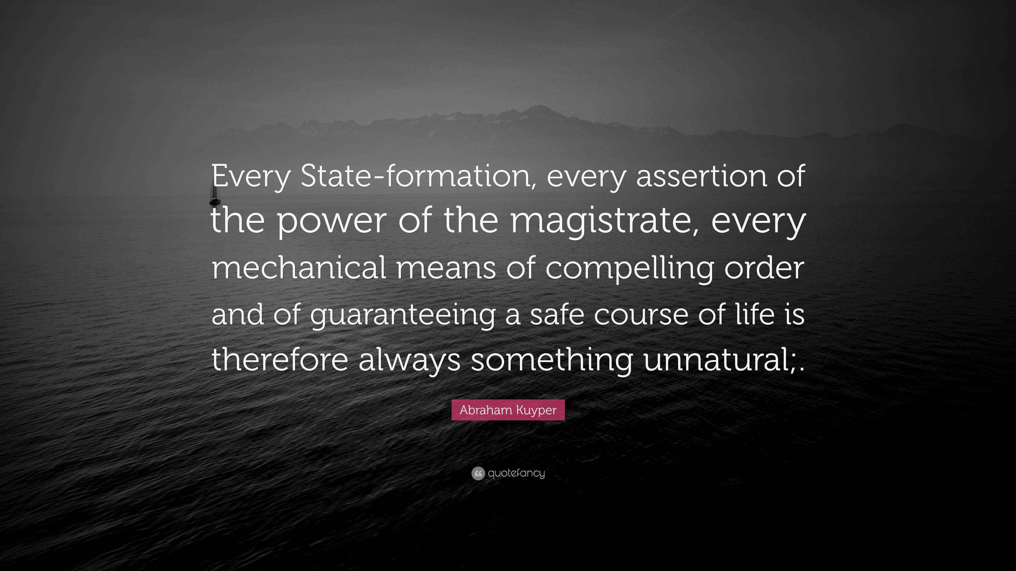 Abraham Kuyper Quote: “Every State-formation, every assertion of the ...