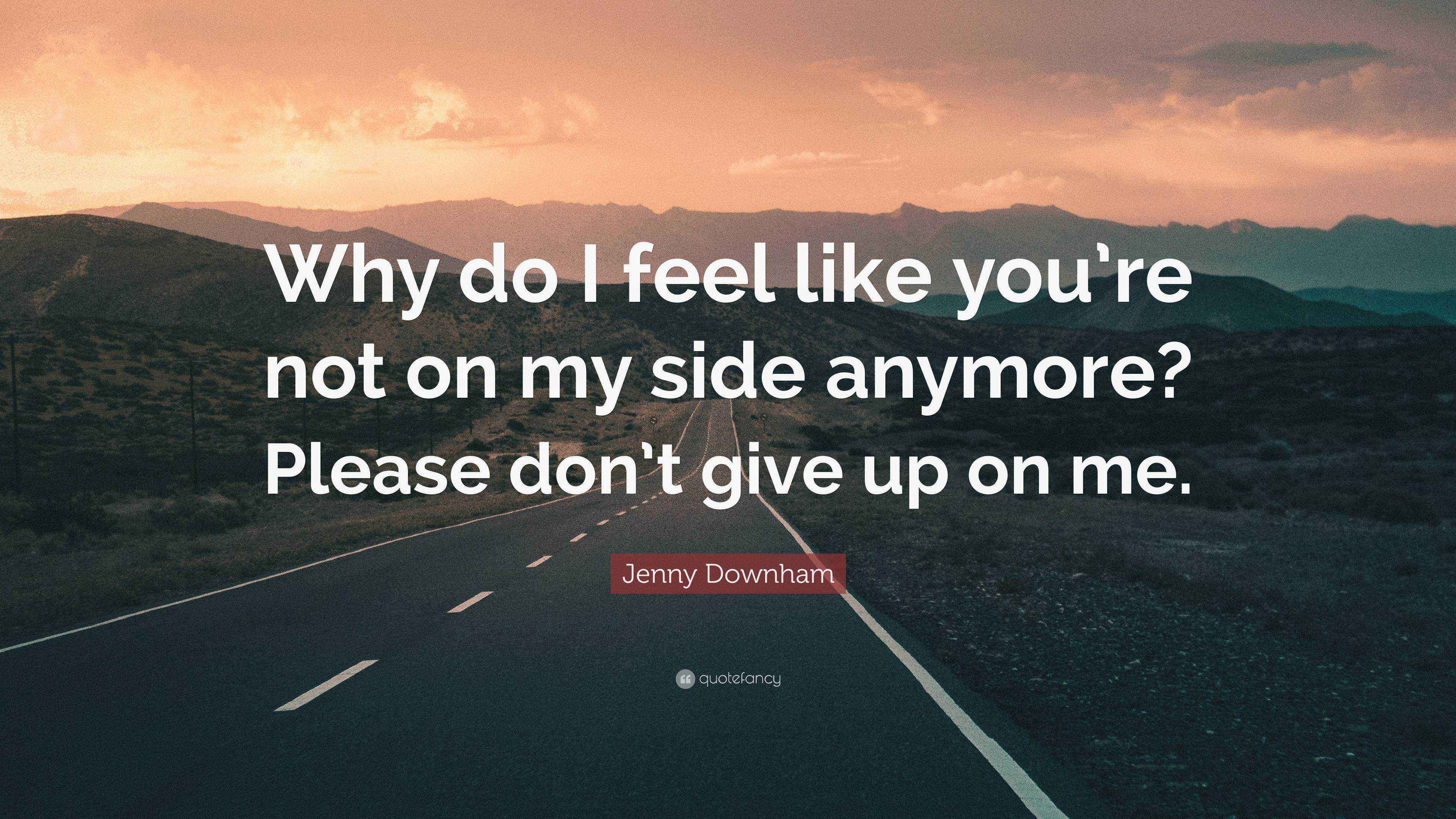 Jenny Downham Quote: “Why do I feel like you’re not on my side anymore ...