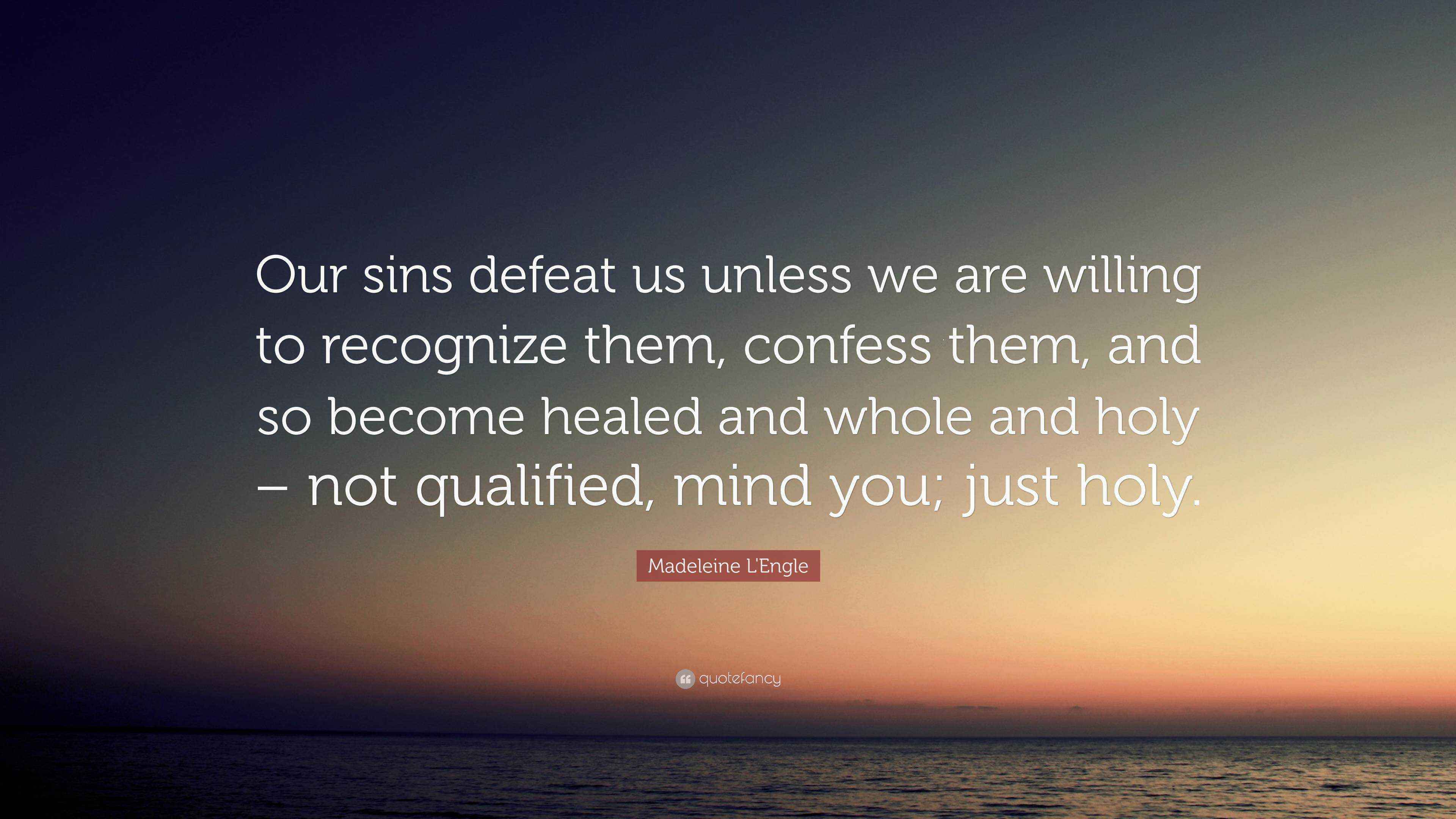 Madeleine L'Engle Quote: “Our sins defeat us unless we are willing to ...
