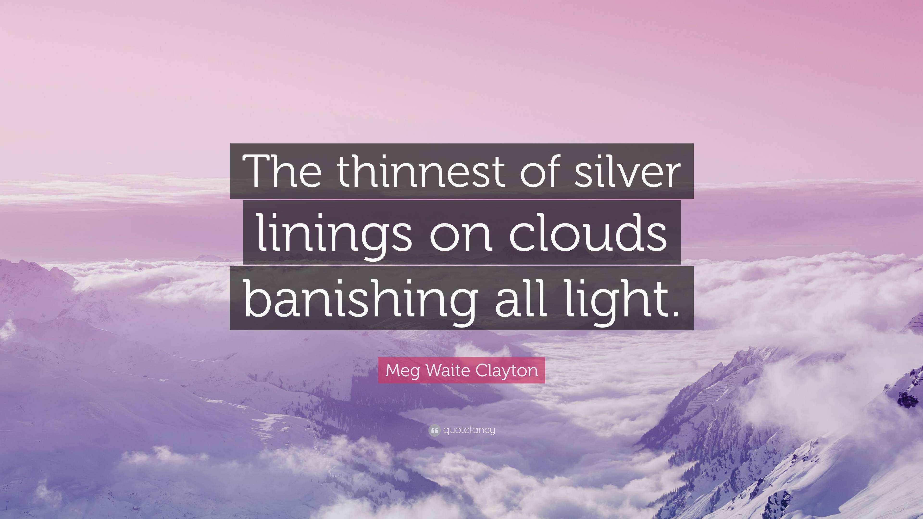 Meg Waite Clayton Quote: “The thinnest of silver linings on clouds ...