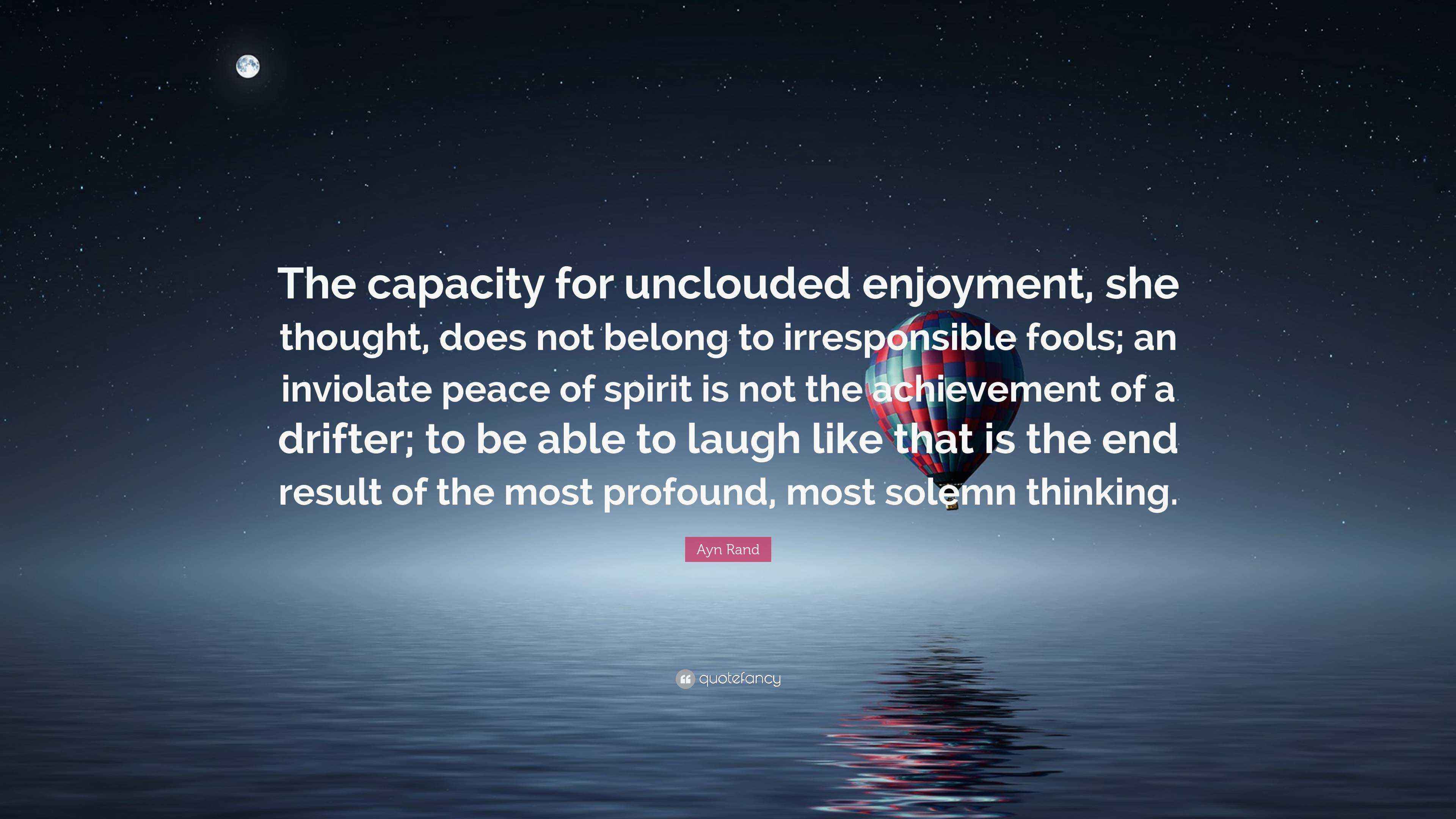 Ayn Rand Quote: “The capacity for unclouded enjoyment, she thought ...