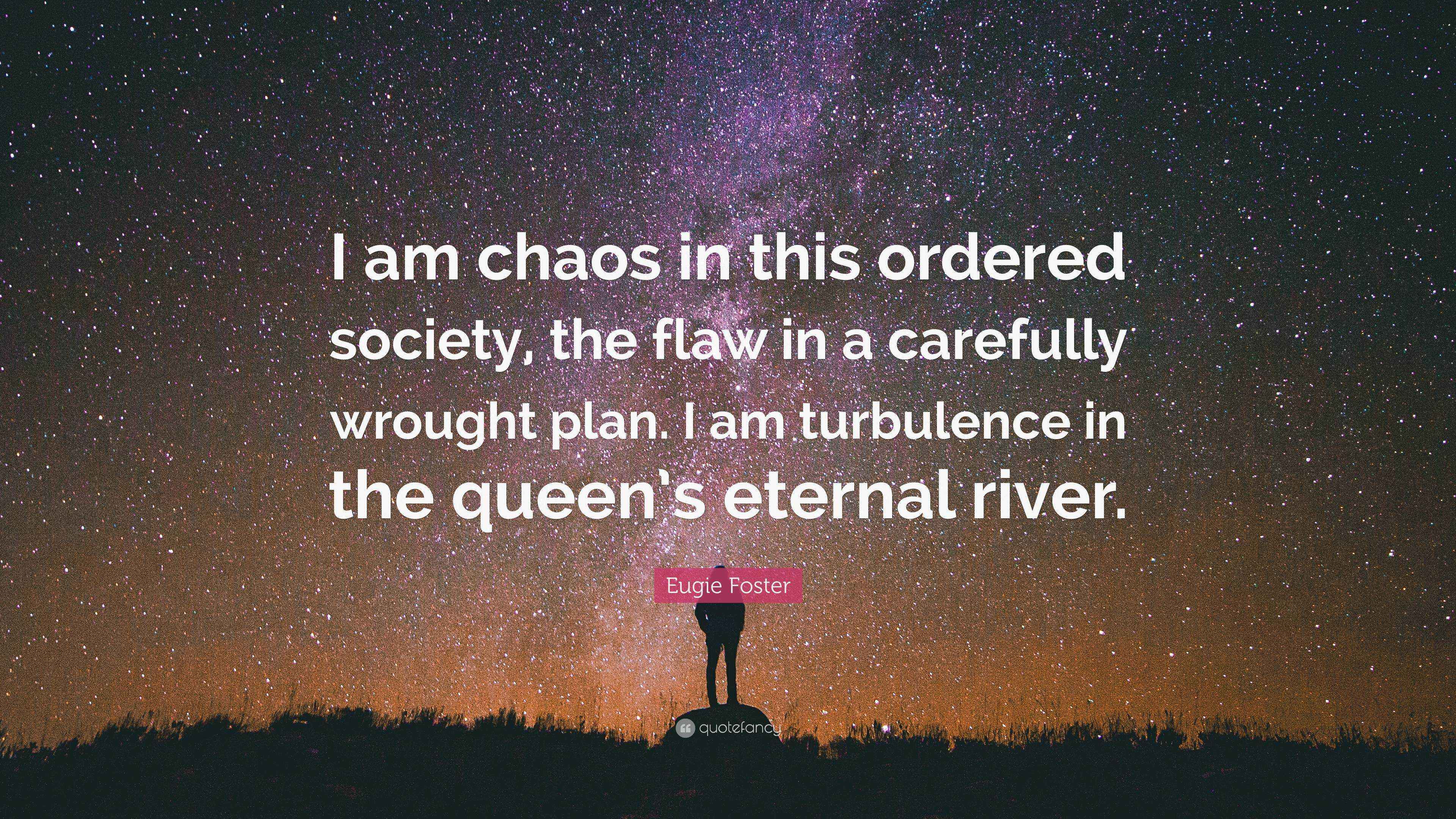 Eugie Foster Quote: “I am chaos in this ordered society, the flaw in a ...